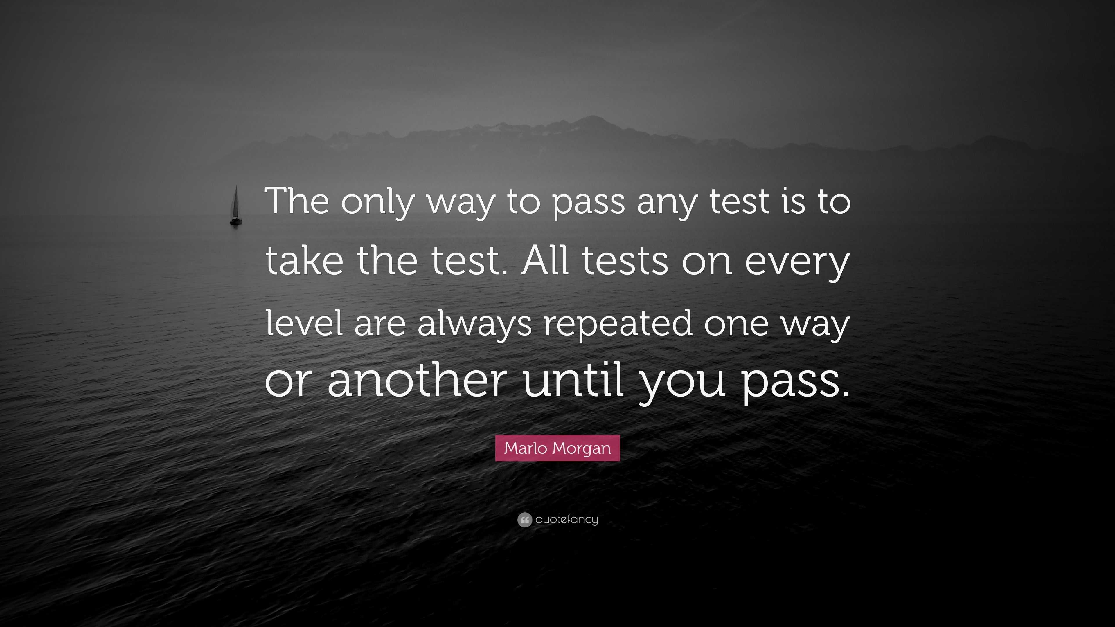 Marlo Morgan Quote: “The only way to pass any test is to take the test ...