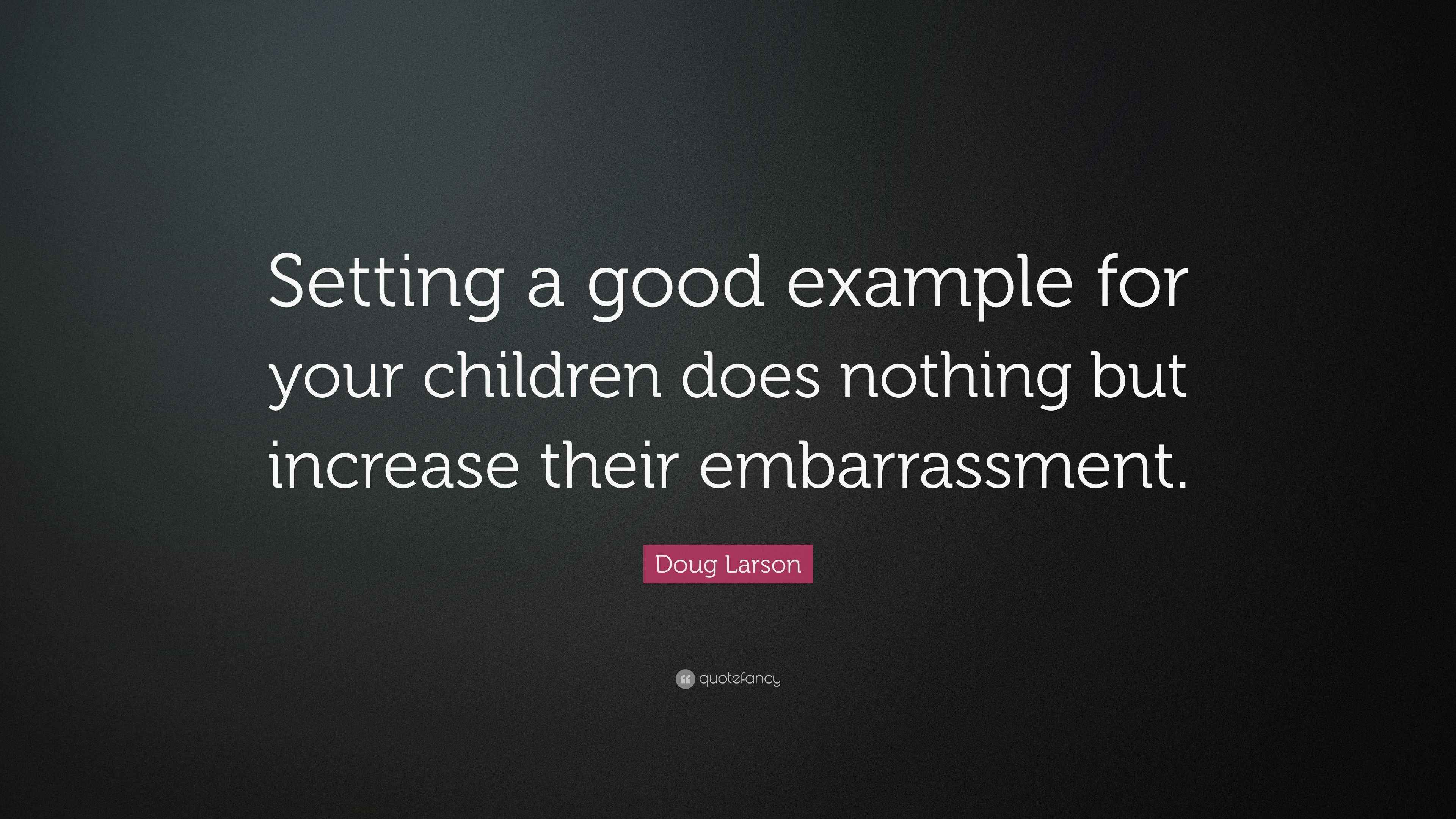Doug Larson Quote: “Setting a good example for your children does ...