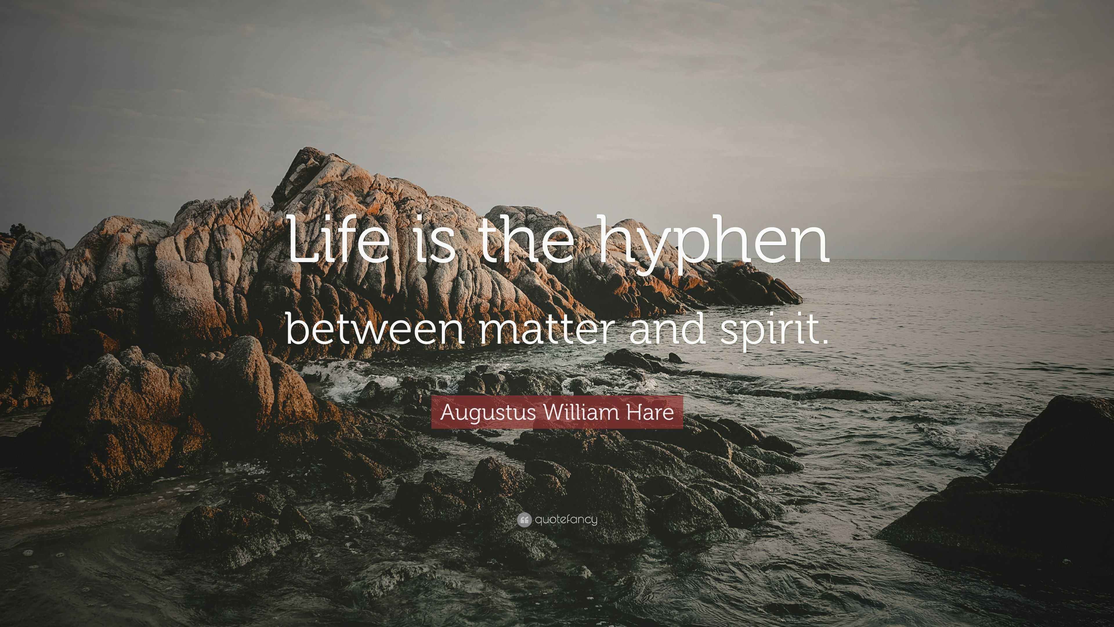 Augustus William Hare Quote: “Life is the hyphen between matter and ...