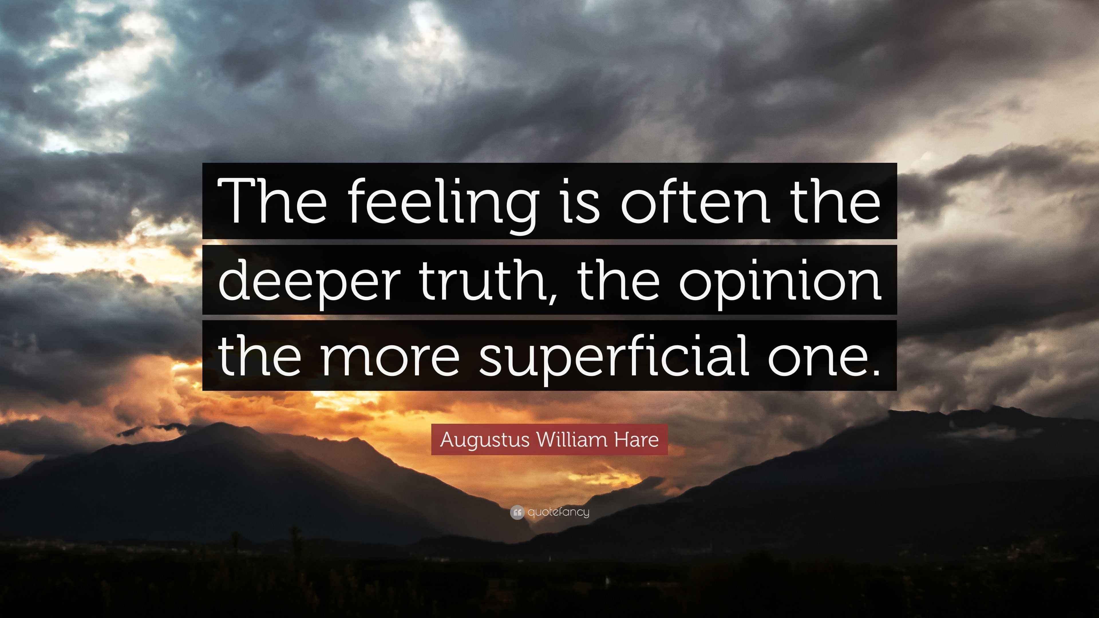 Augustus William Hare Quote: “The feeling is often the deeper truth ...