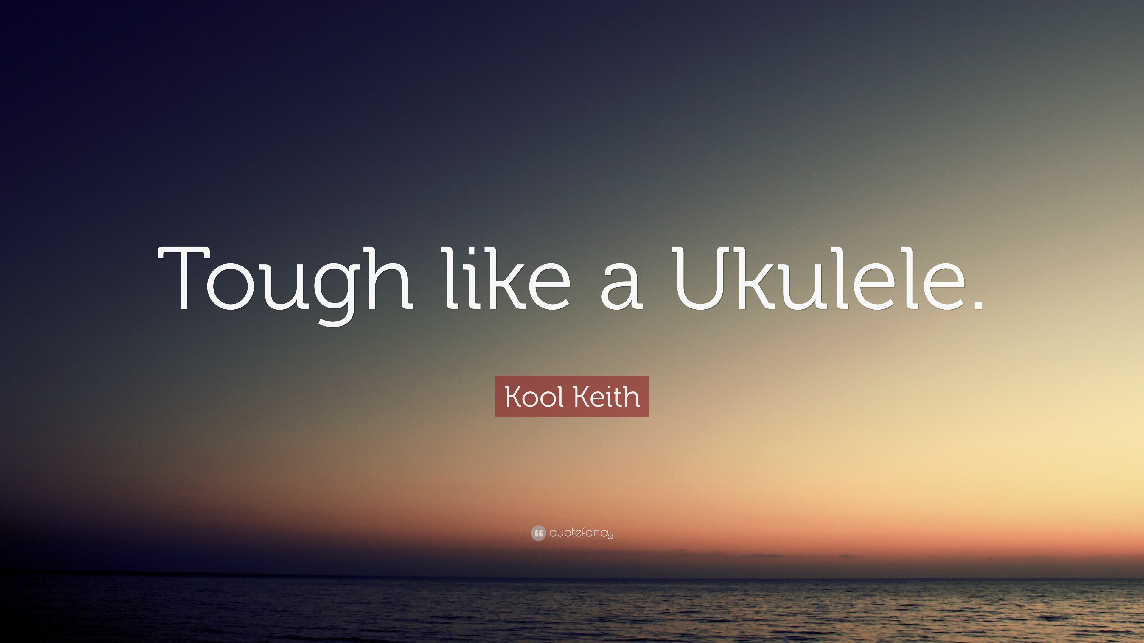 Kool Keith Quote: “Tough like a Ukulele.”