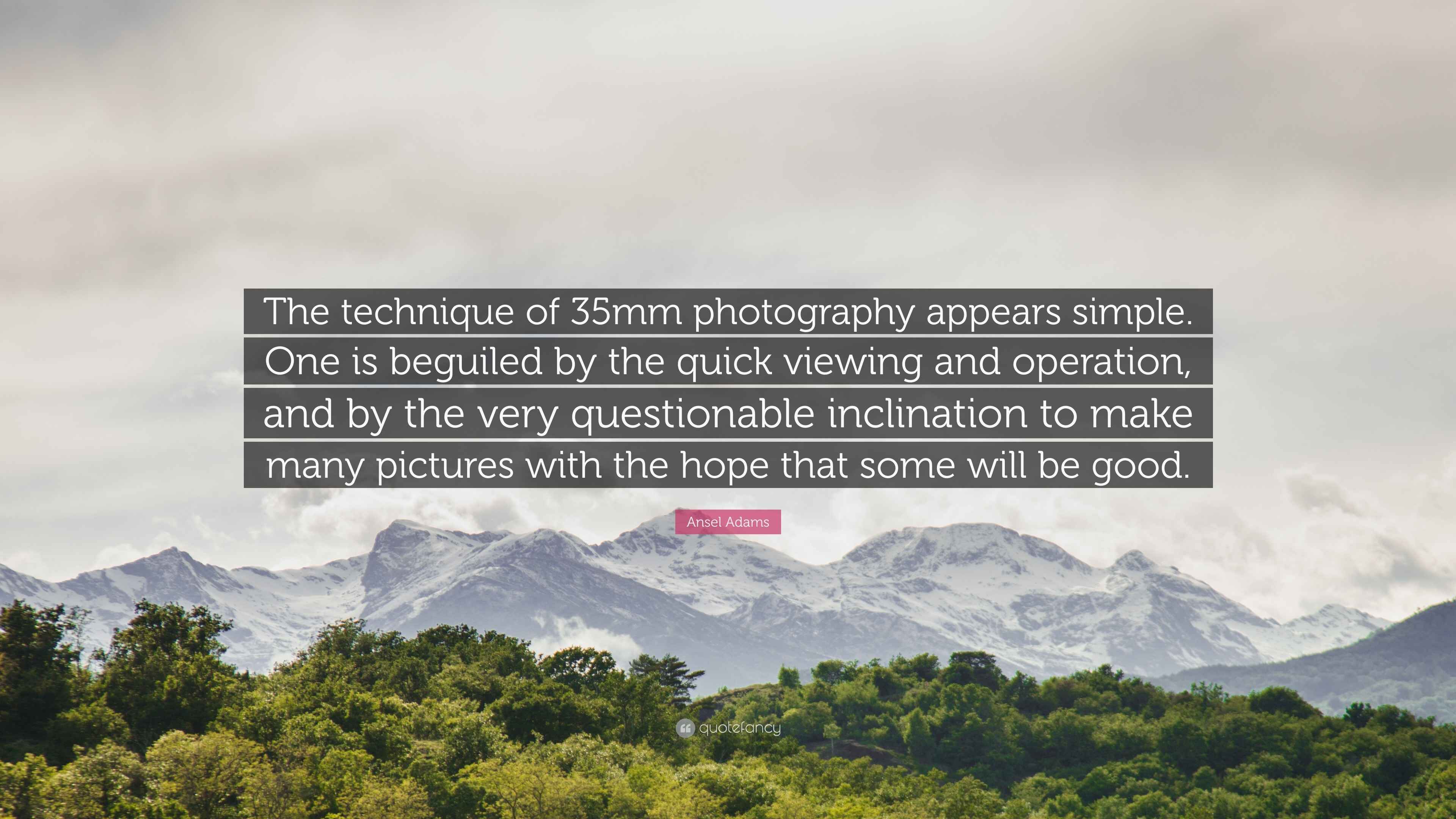 Ansel Adams Quote: “The technique of 35mm photography appears simple ...