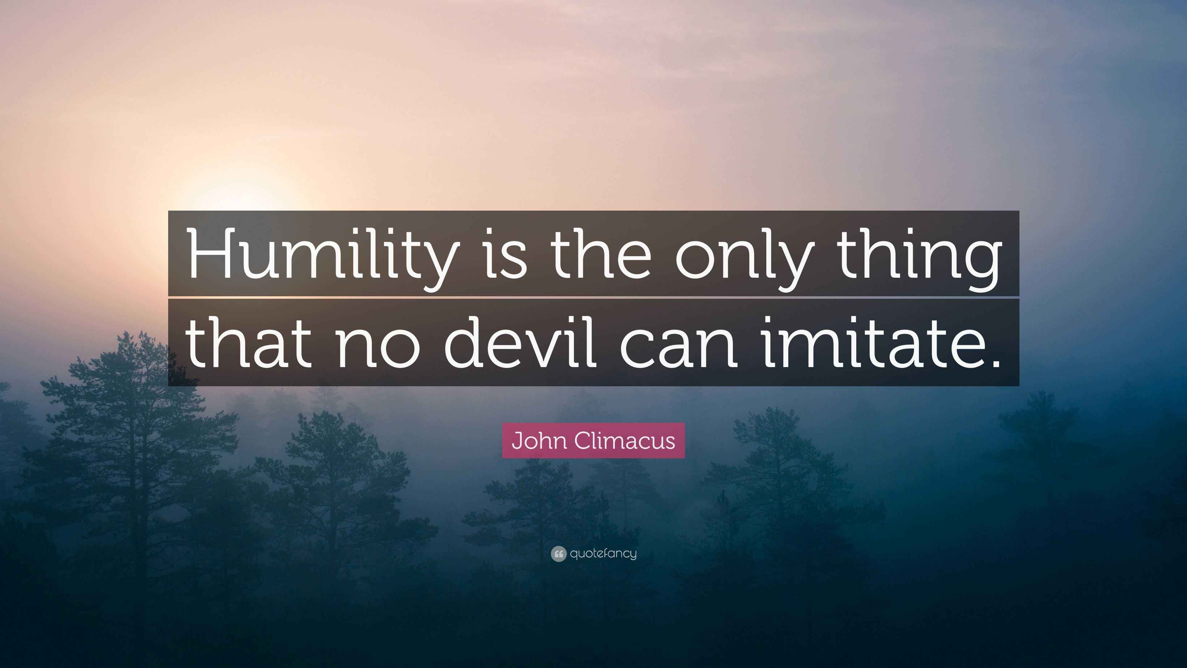 John Climacus Quote: “Humility is the only thing that no devil can ...