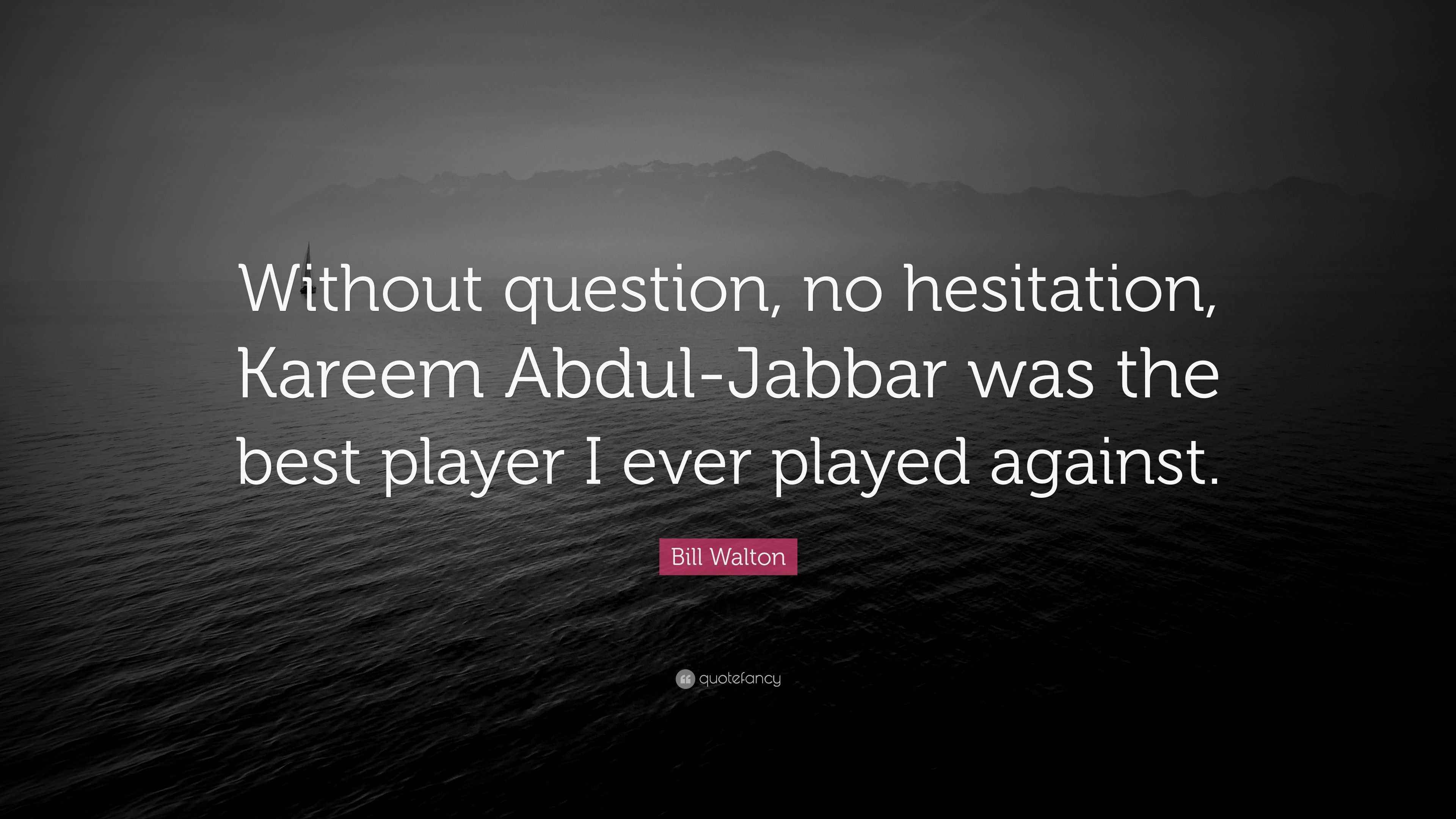 Bill Walton Quote: “Without question, no hesitation, Kareem Abdul ...