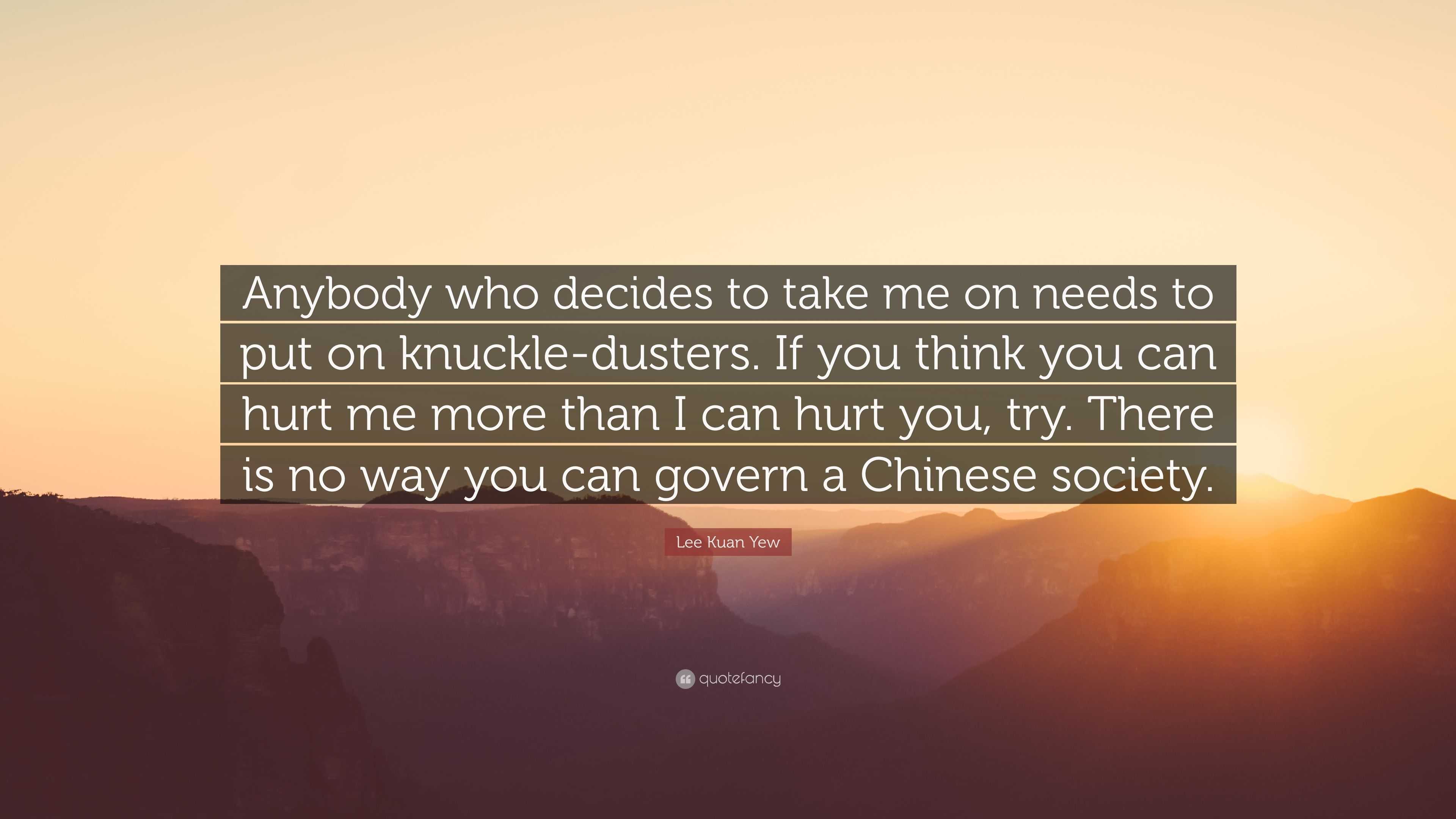 Lee Kuan Yew Quote: “Anybody who decides to take me on needs to put on ...
