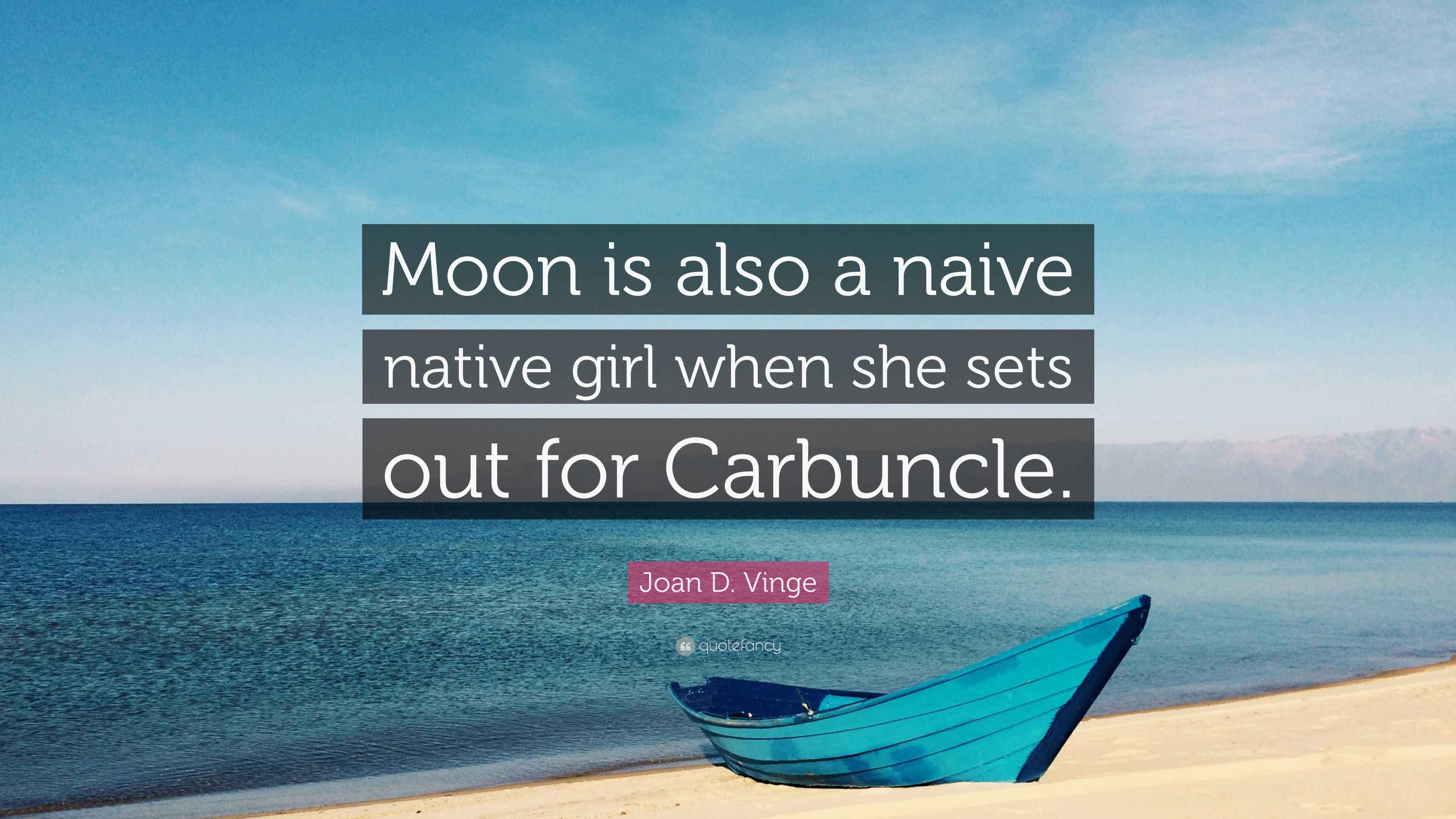 Joan D. Vinge Quote: “Moon is also a naive native girl when she sets ...
