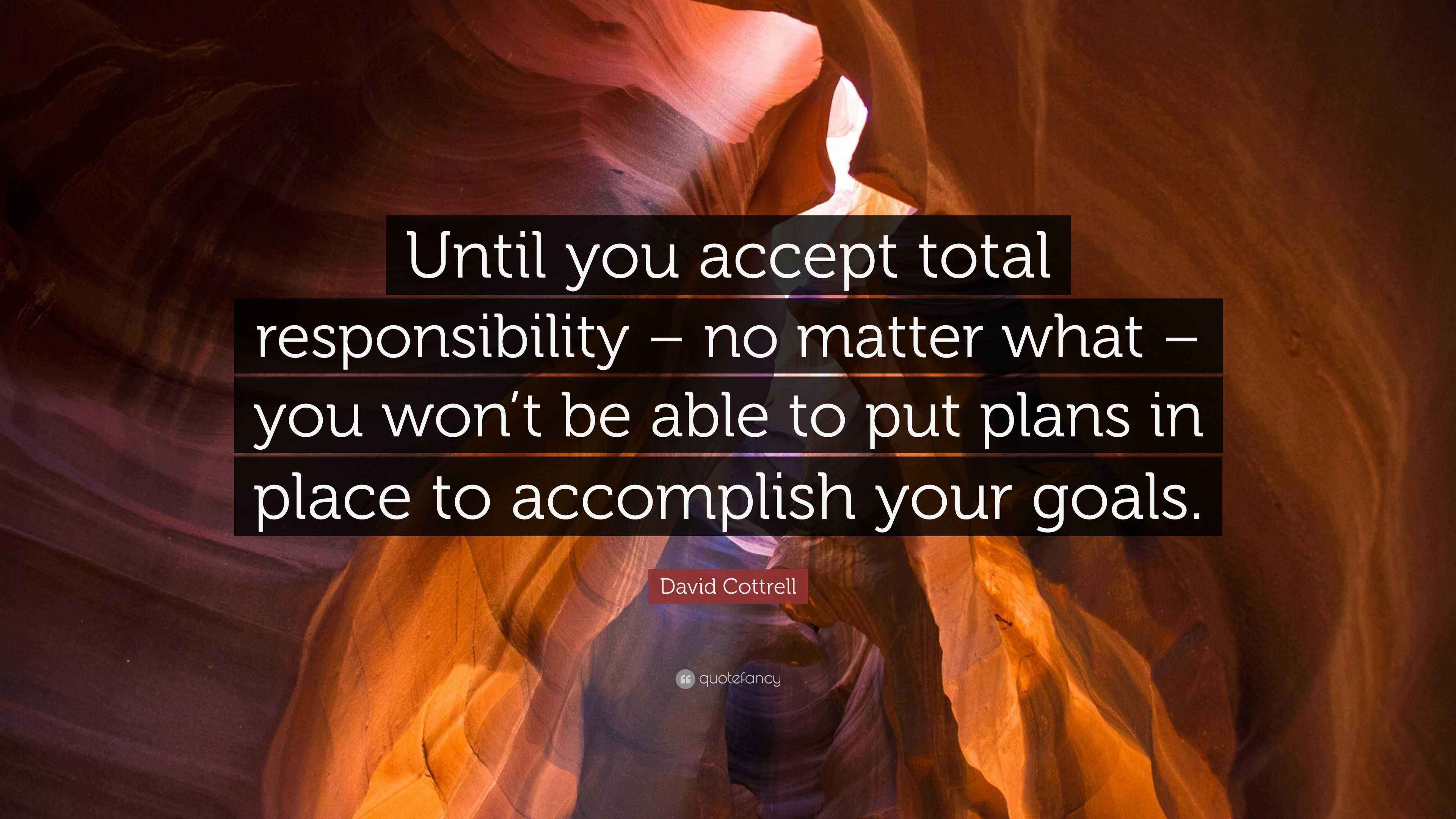 David Cottrell Quote: “Until you accept total responsibility – no ...