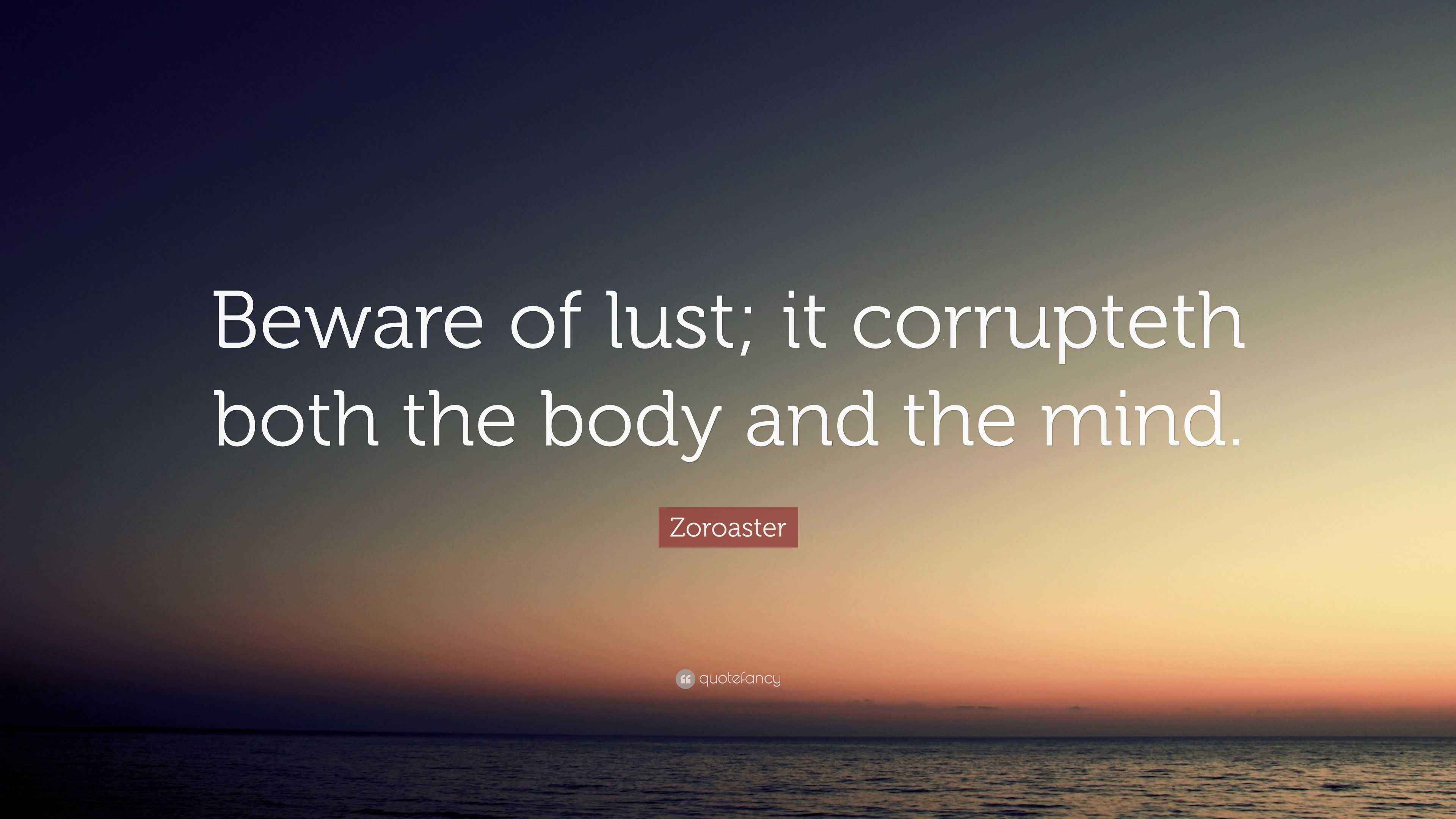 Zoroaster Quote: “Beware of lust; it corrupteth both the body and the ...