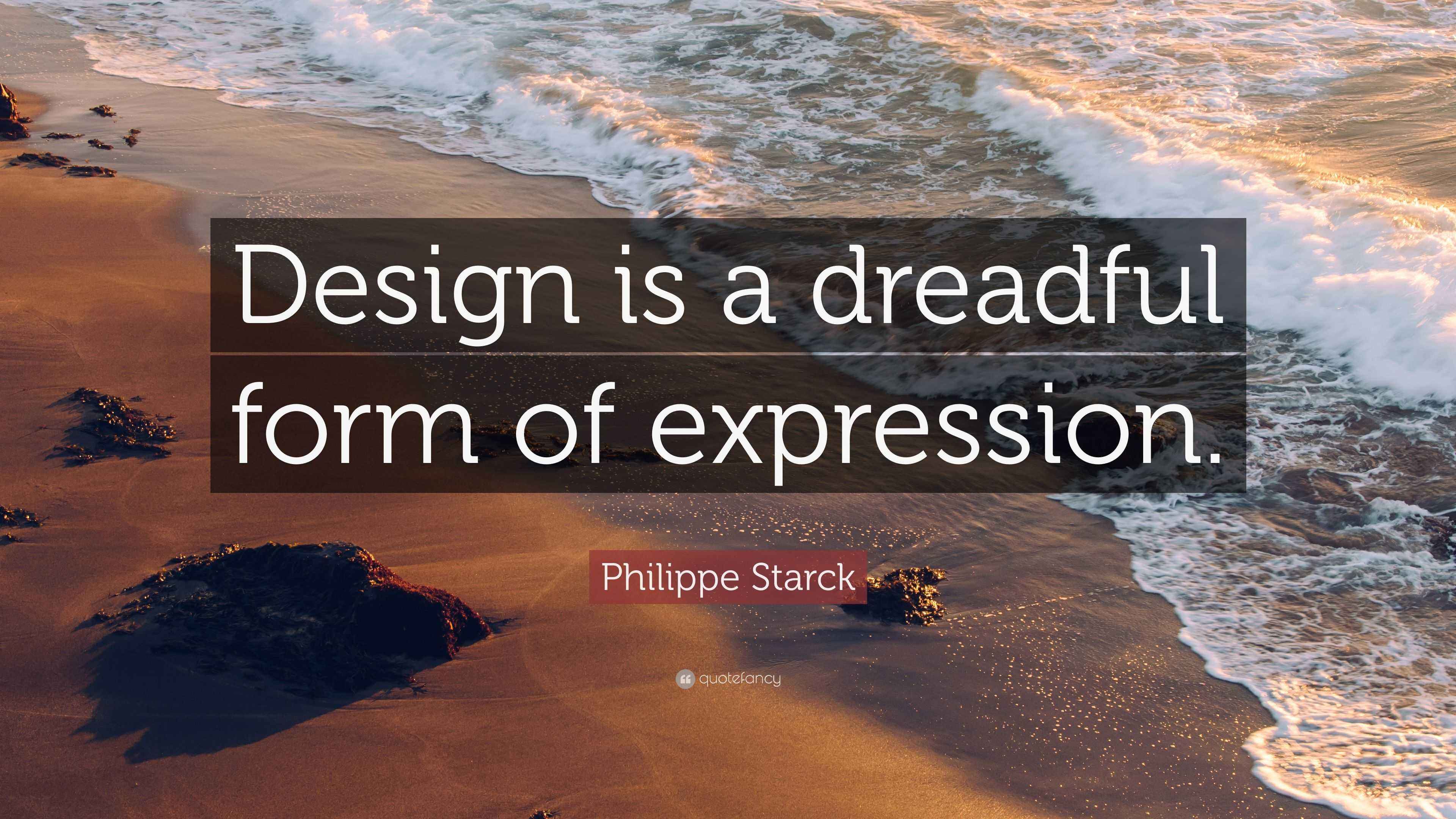 Philippe Starck Quote: “Design is a dreadful form of expression.”