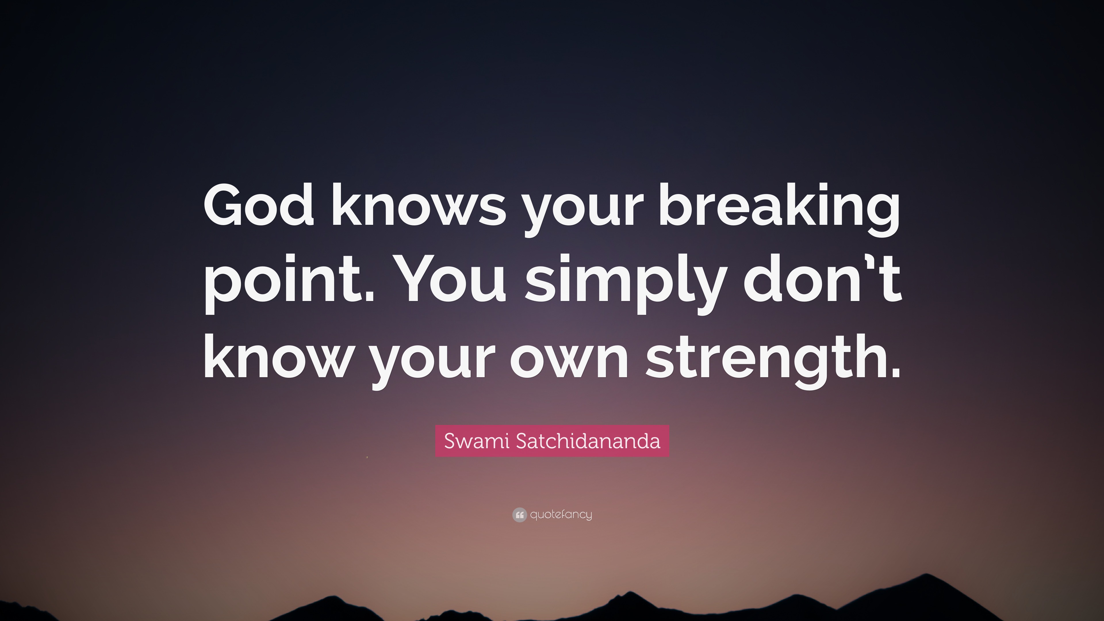 Swami Satchidananda Quote: “God knows your breaking point. You simply don’t know your own strength.”