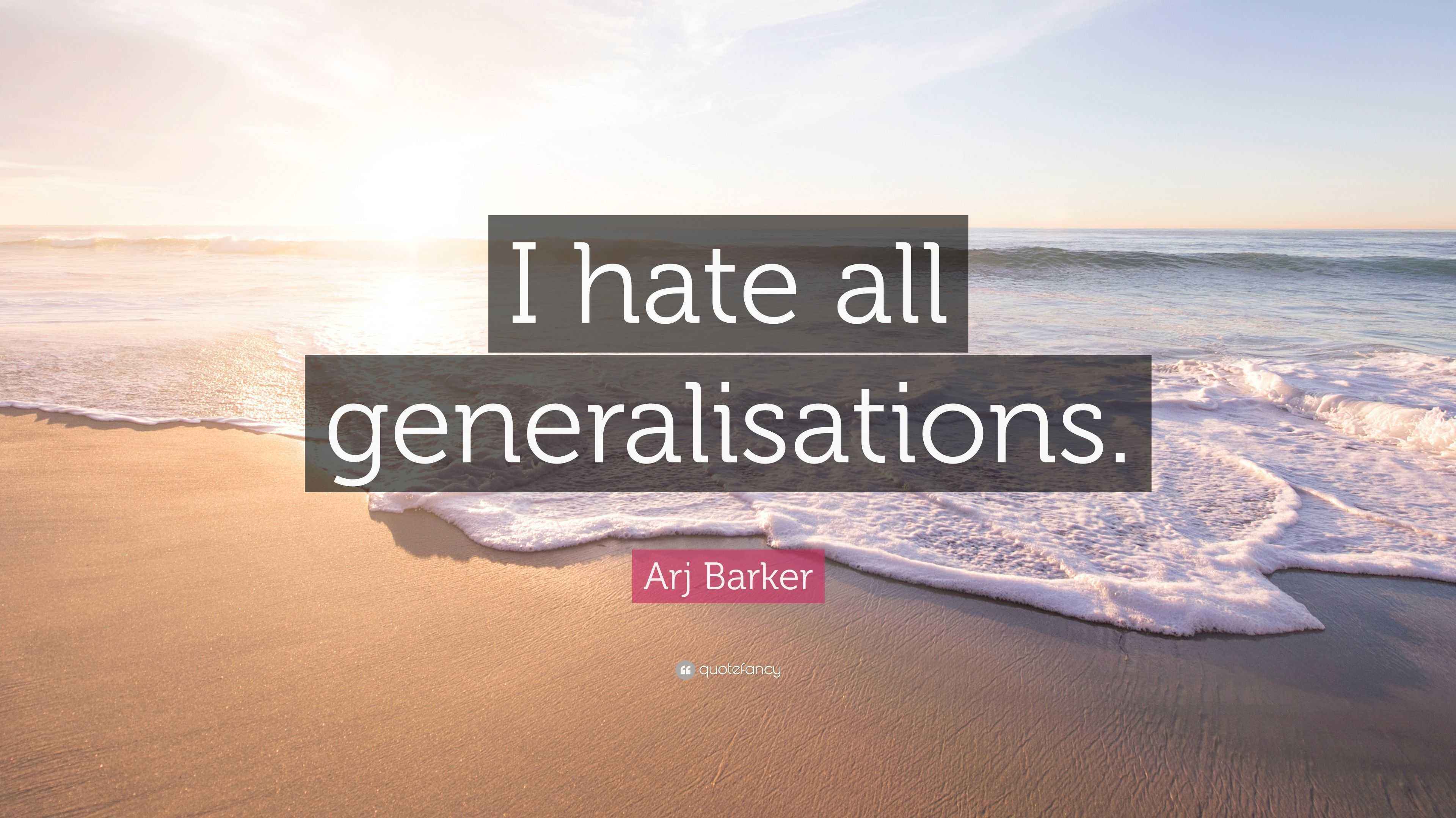 Arj Barker Quote: “I hate all generalisations.”