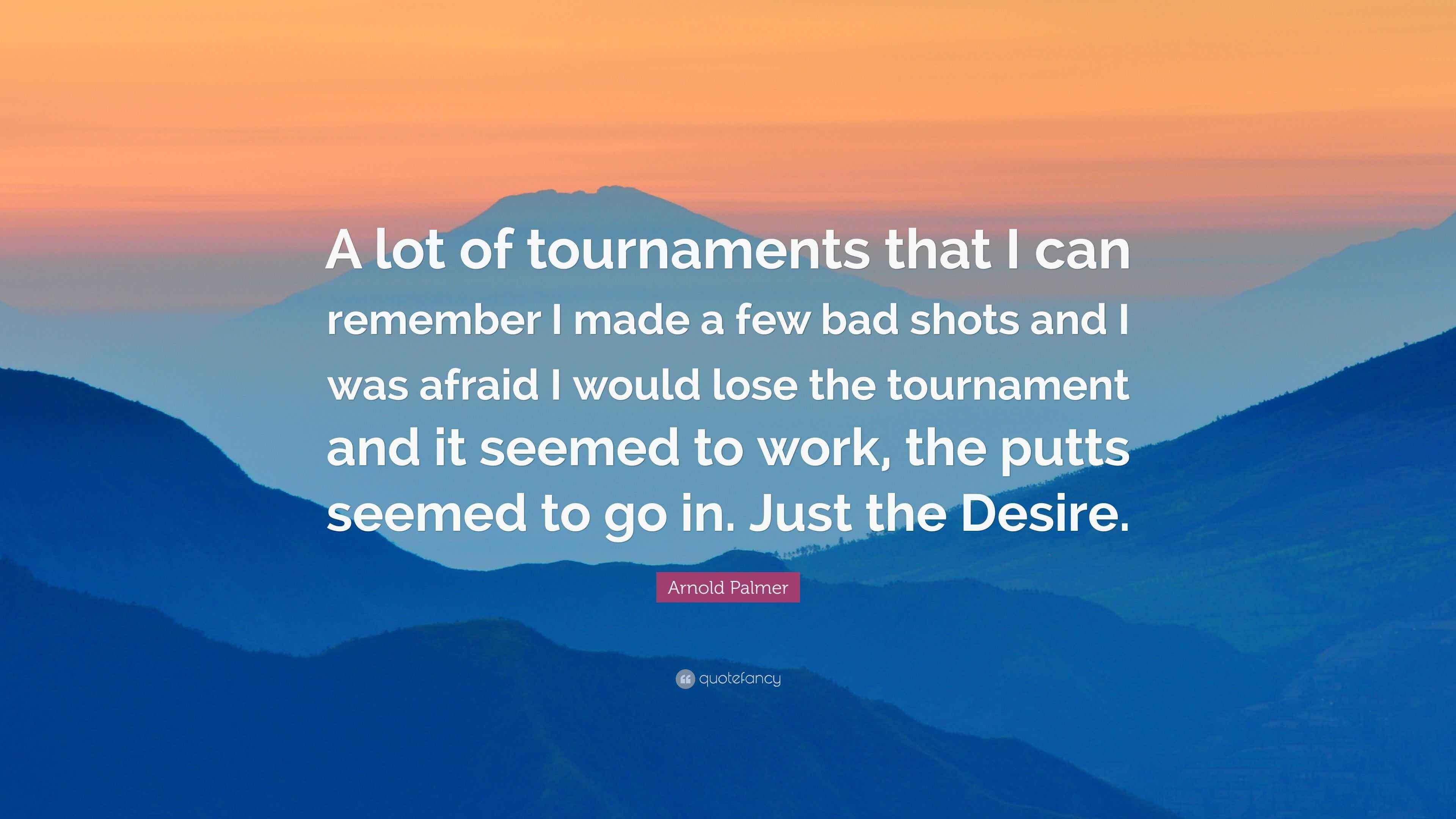 Arnold Palmer Quote: “A lot of tournaments that I can remember I made a ...