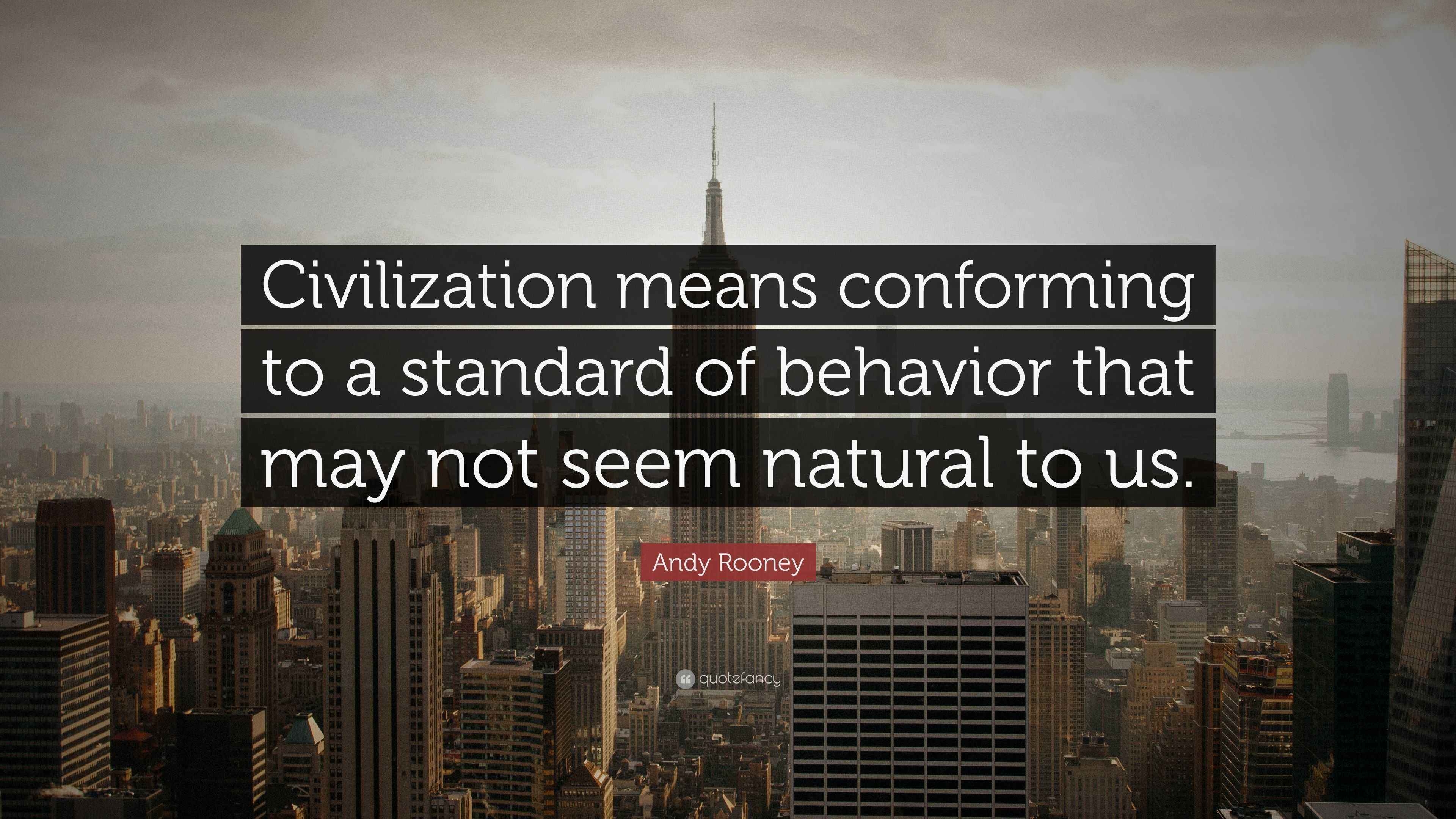 Andy Rooney Quote: “Civilization means conforming to a standard of ...