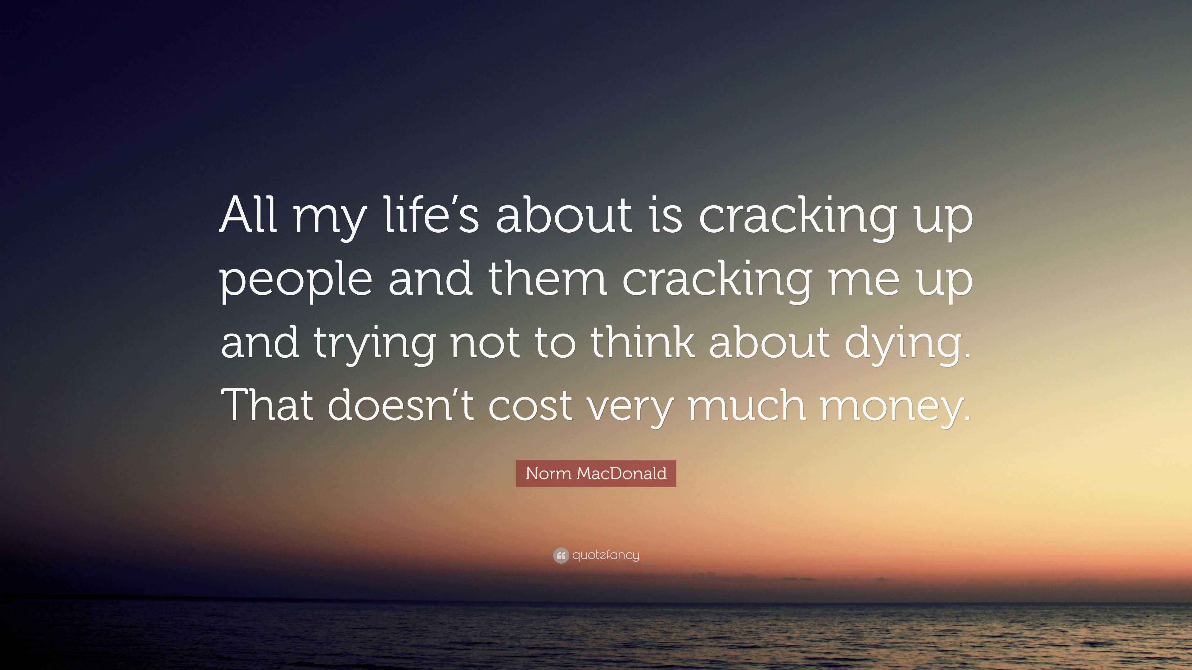 Norm MacDonald Quote: “All my life’s about is cracking up people and ...