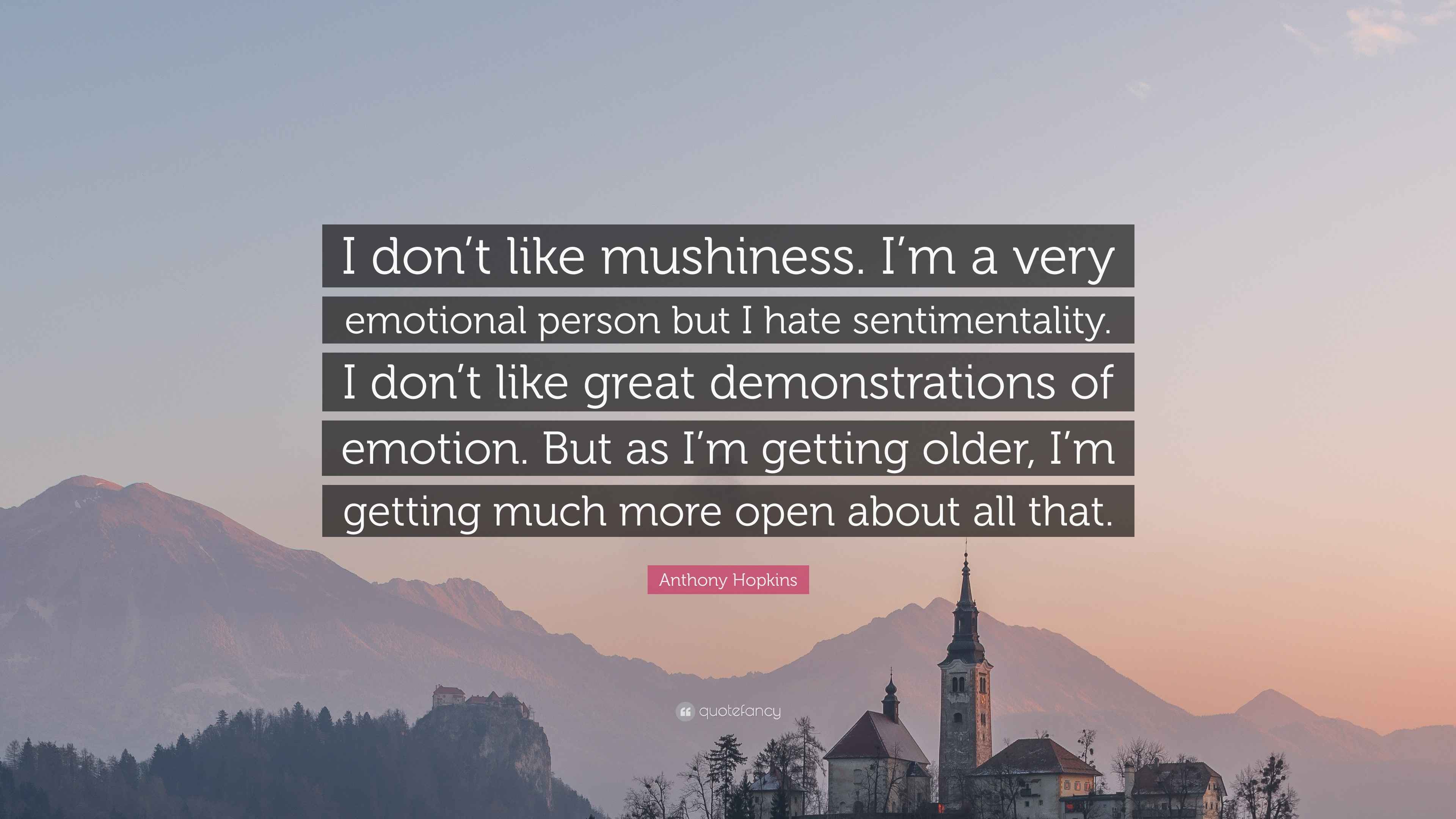 Anthony Hopkins Quote: “I don’t like mushiness. I’m a very emotional ...
