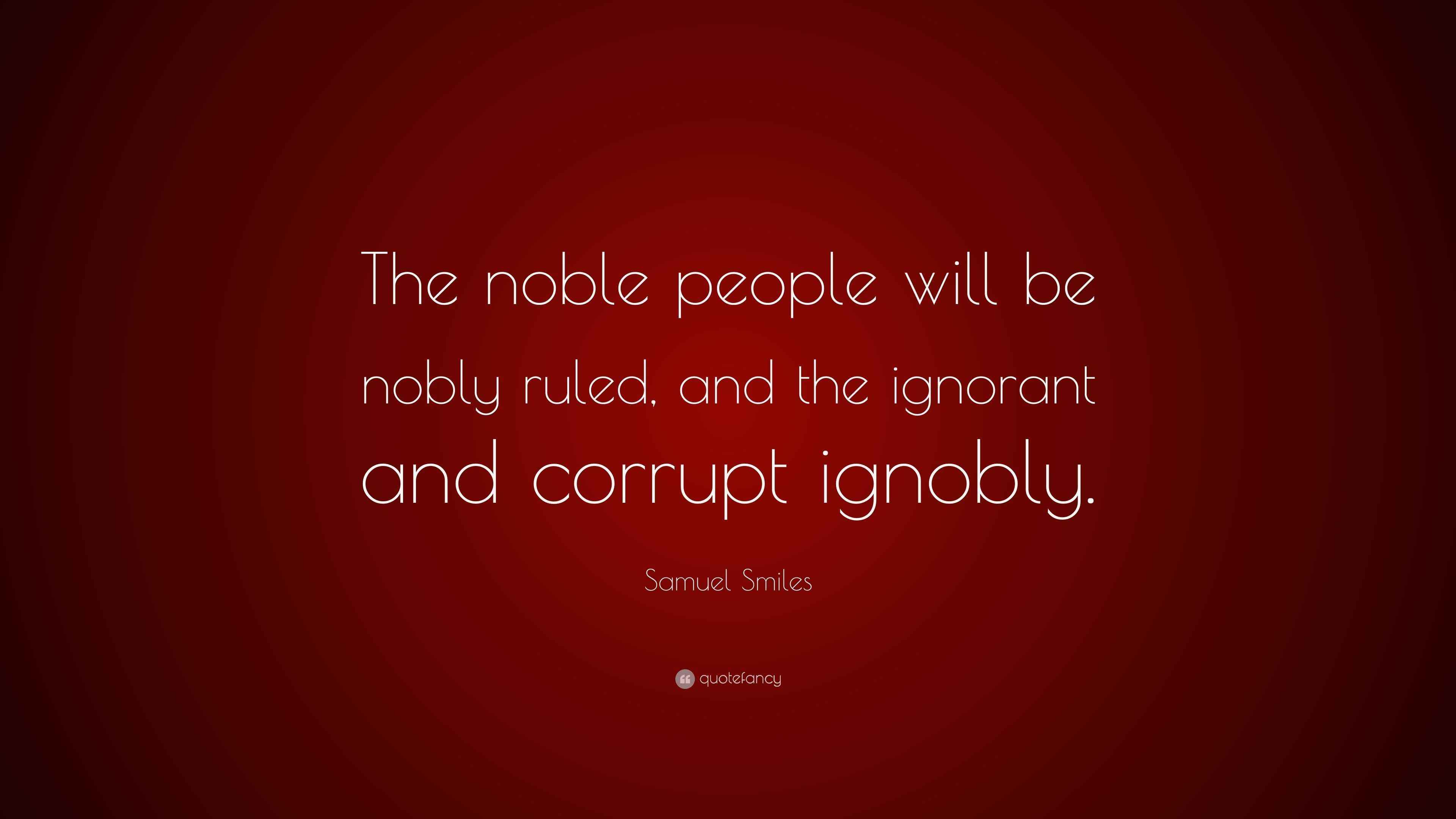 Samuel Smiles Quote: “The noble people will be nobly ruled, and the ...
