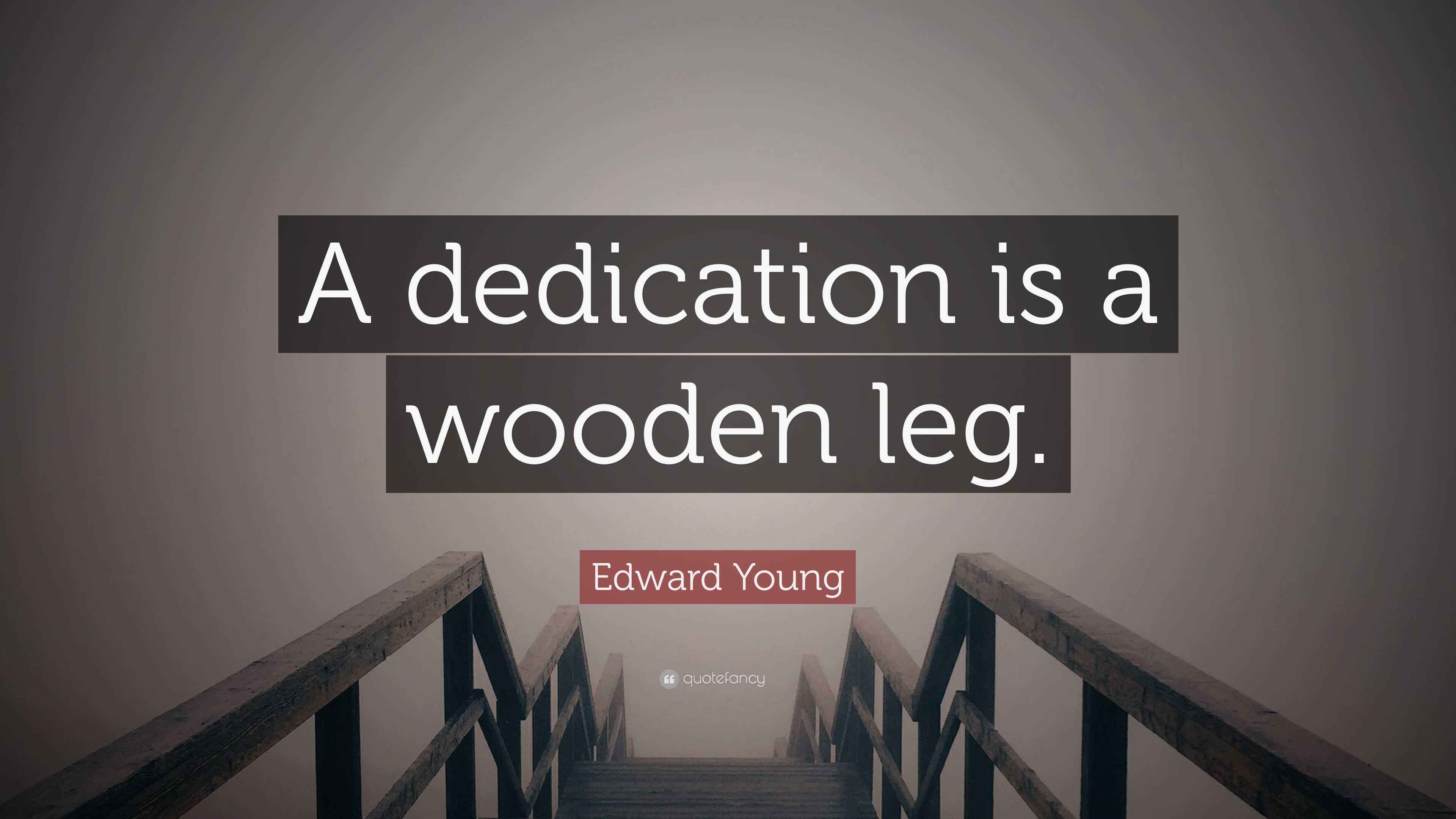 Edward Young Quote: “A dedication is a wooden leg.”