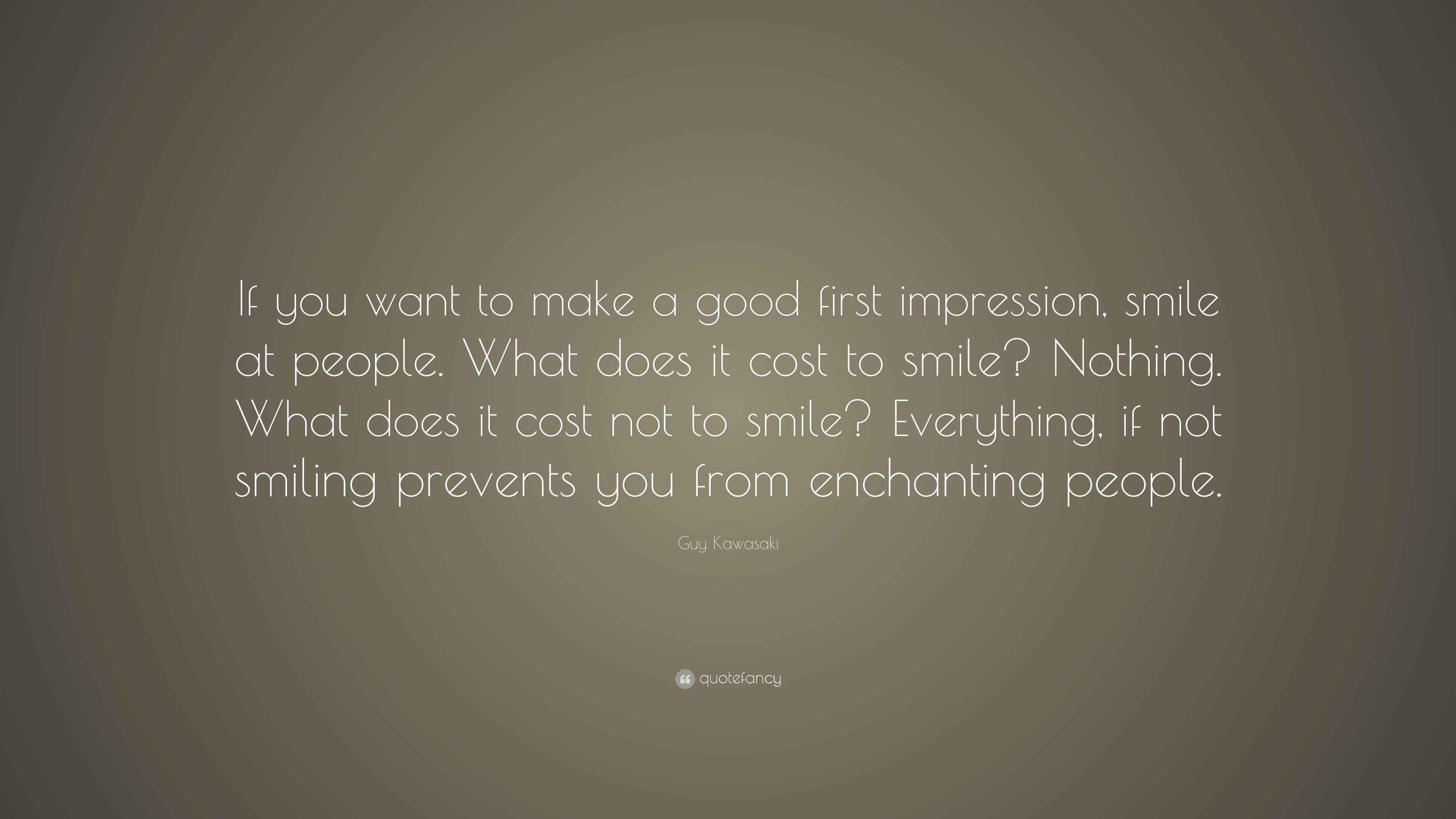 Guy Kawasaki Quote: “If you want to make a good first impression, smile ...