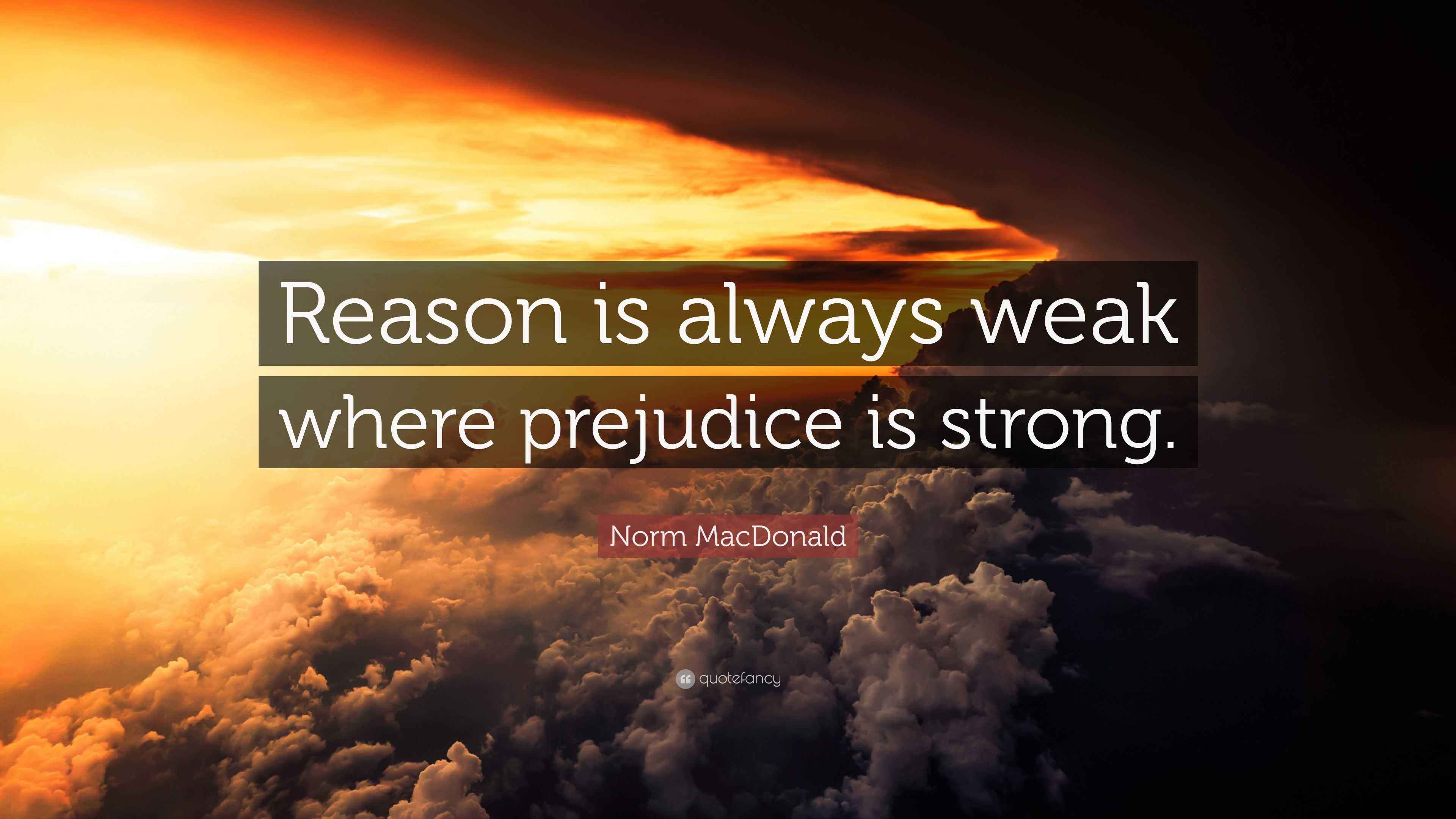 Norm MacDonald Quote: “Reason is always weak where prejudice is strong.”