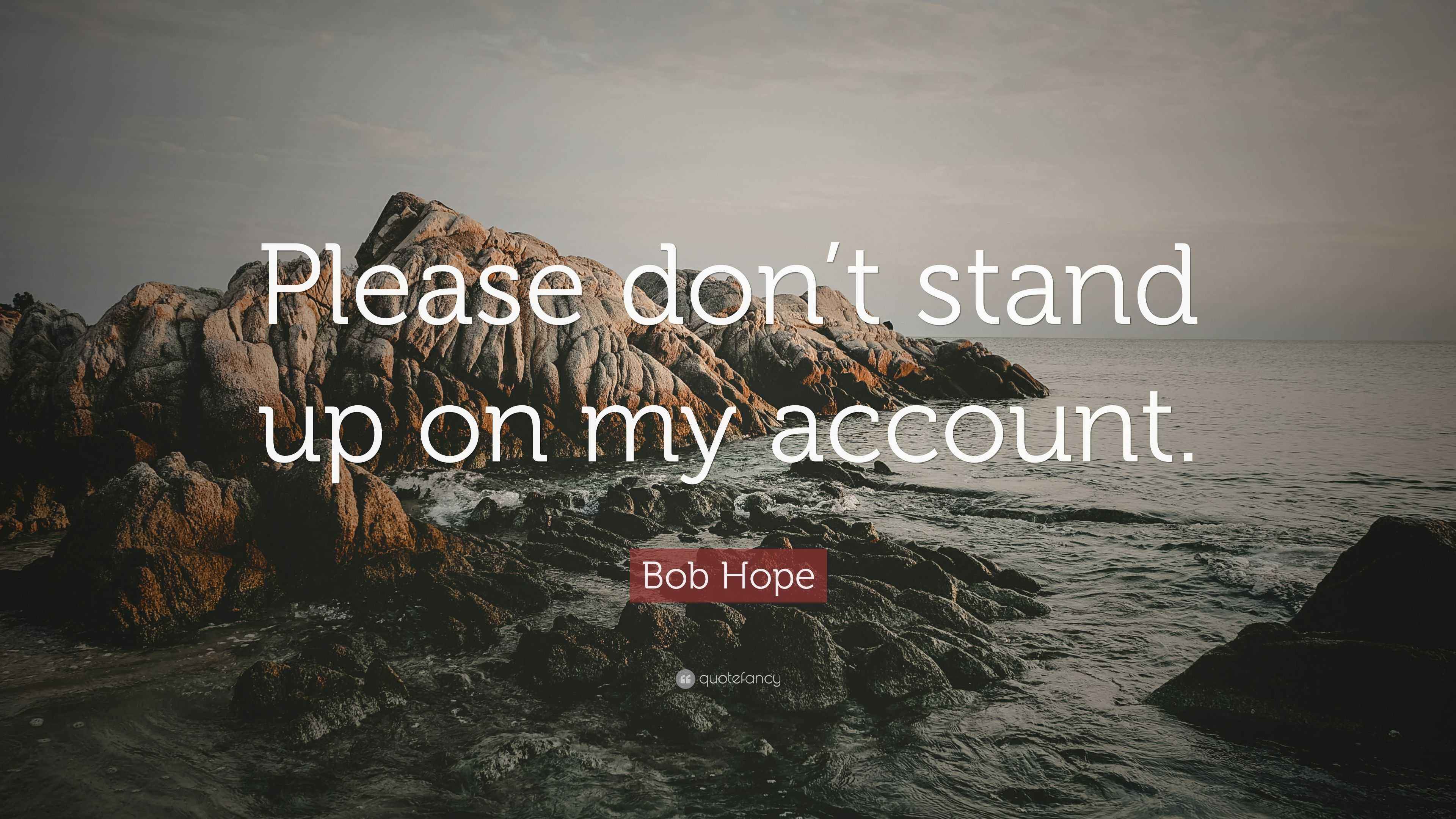 Bob Hope Quote: “Please don’t stand up on my account.”