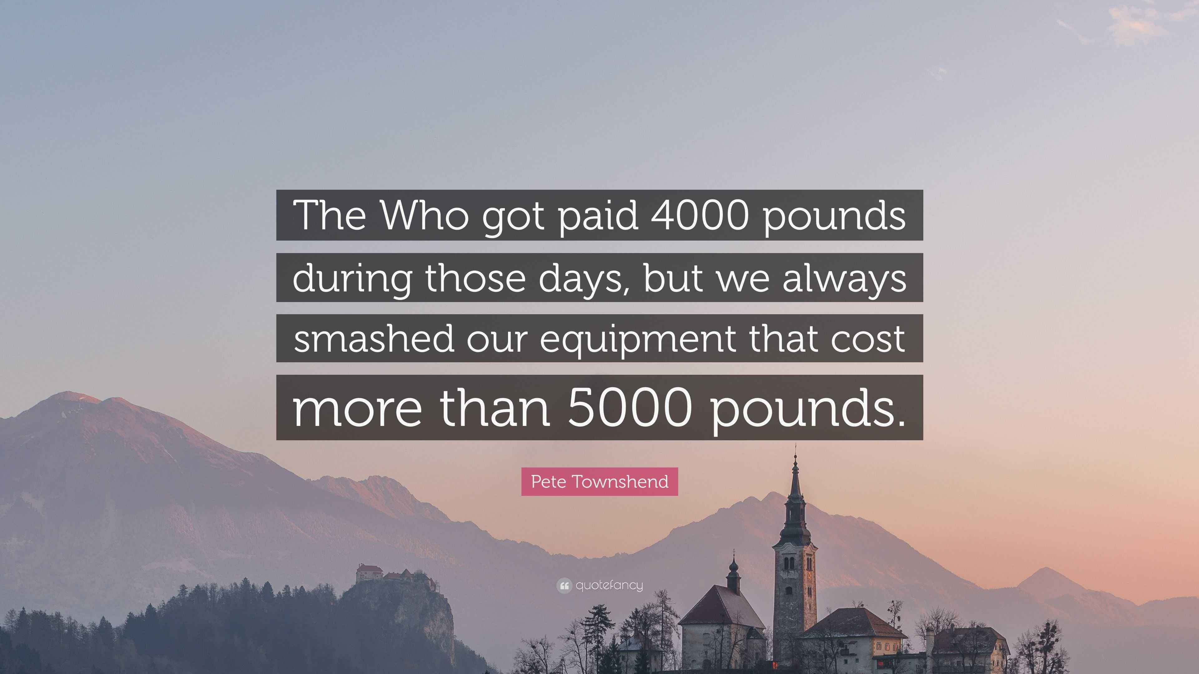 Pete Townshend Quote: “The Who got paid 4000 pounds during those days ...