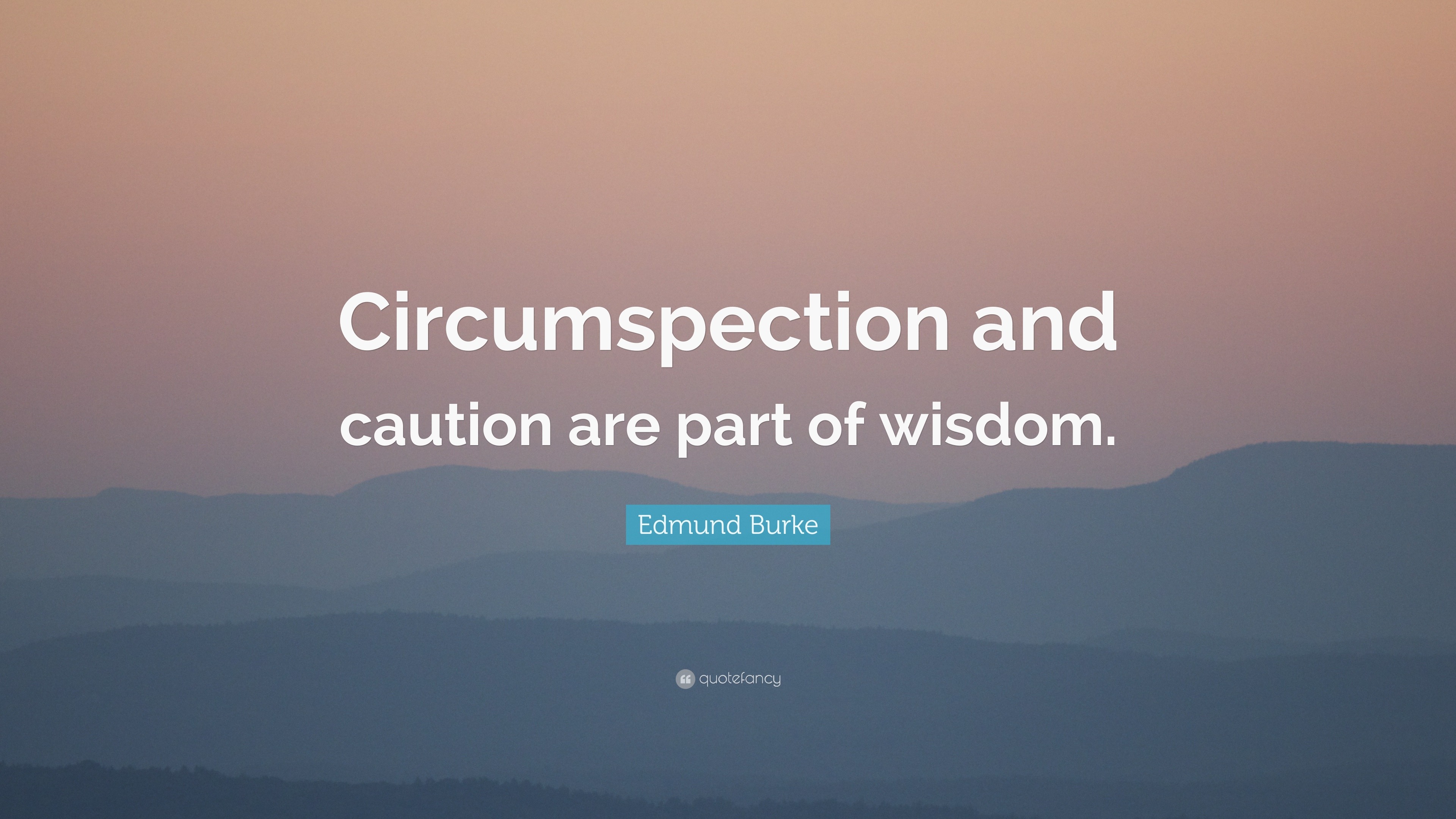 Edmund Burke Quote: “Circumspection and caution are part of wisdom.”