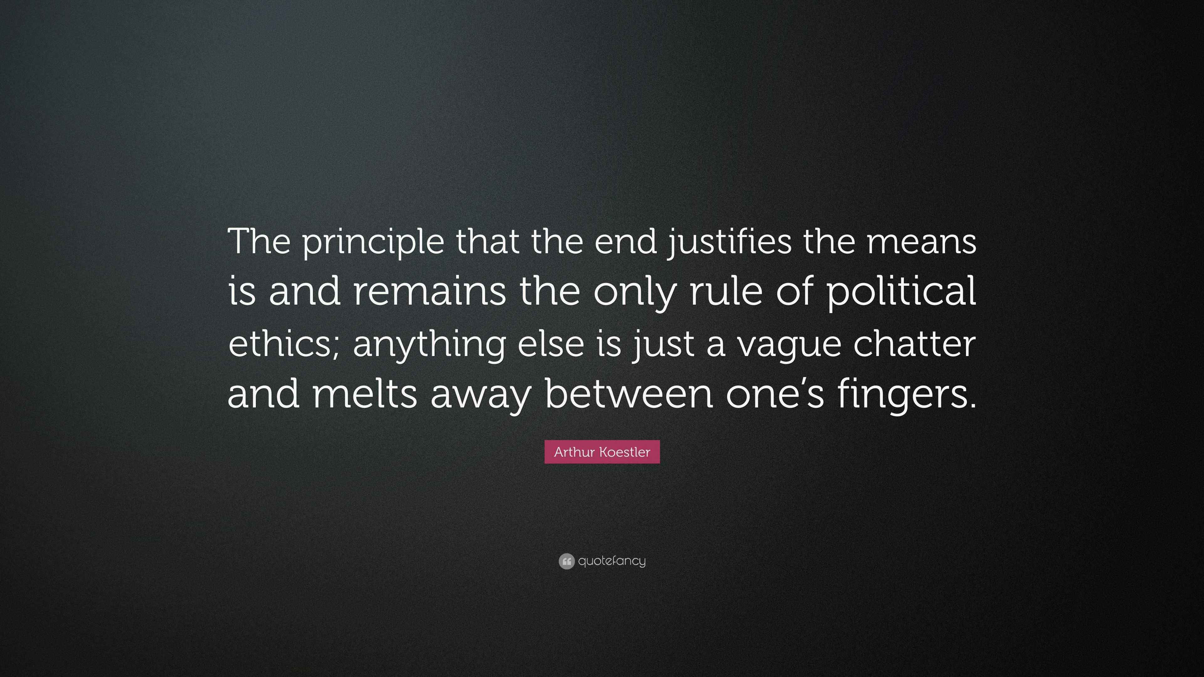 Arthur Koestler Quote: “The principle that the end justifies the means ...