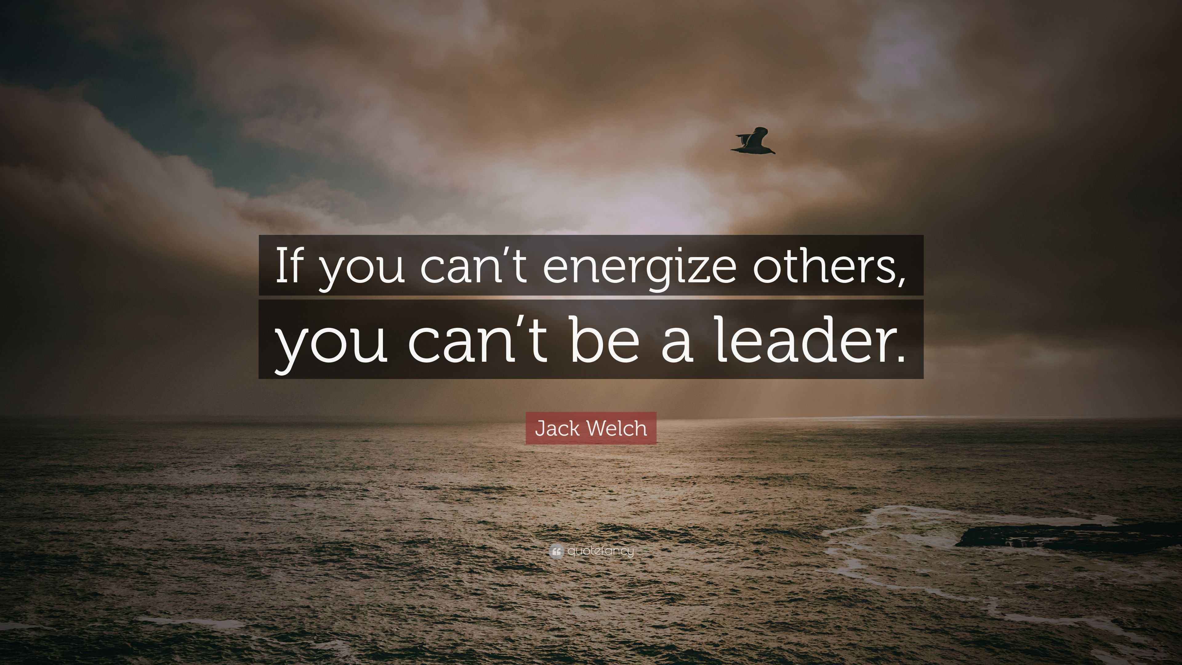 Jack Welch Quote: “If you can’t energize others, you can’t be a leader.”