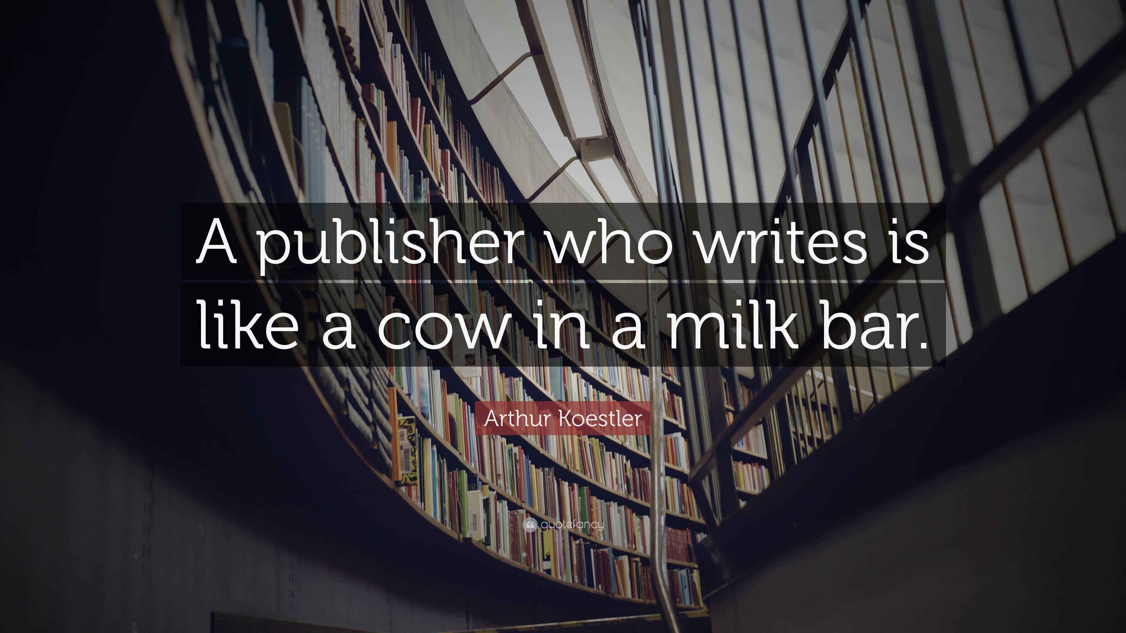 Arthur Koestler Quote: “A publisher who writes is like a cow in a milk ...