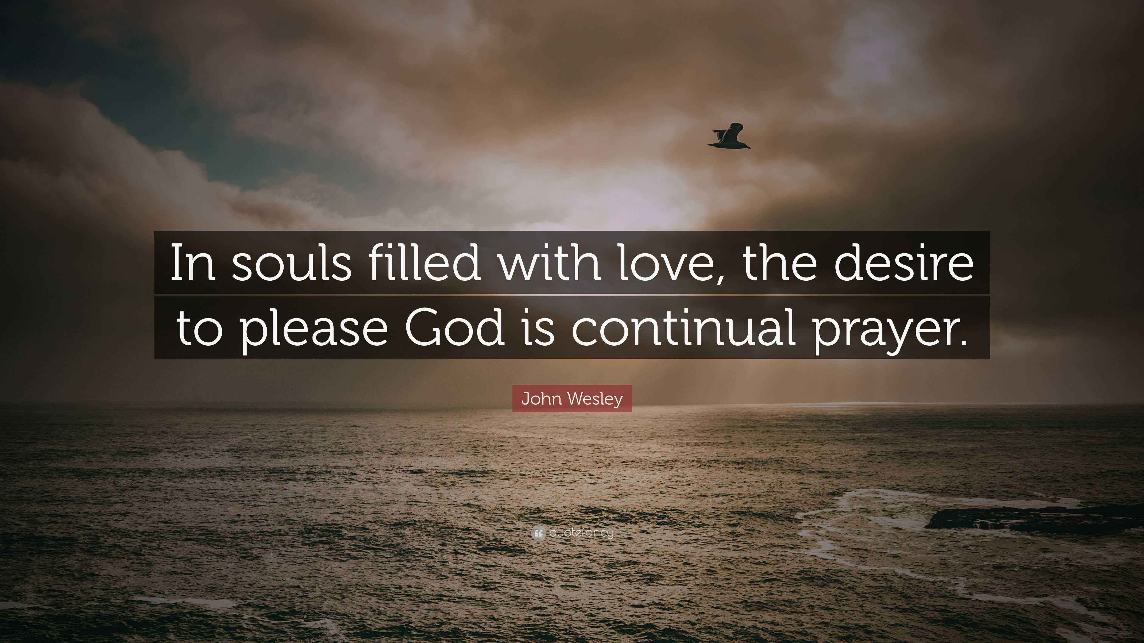 John Wesley Quote: “In souls filled with love, the desire to please God ...