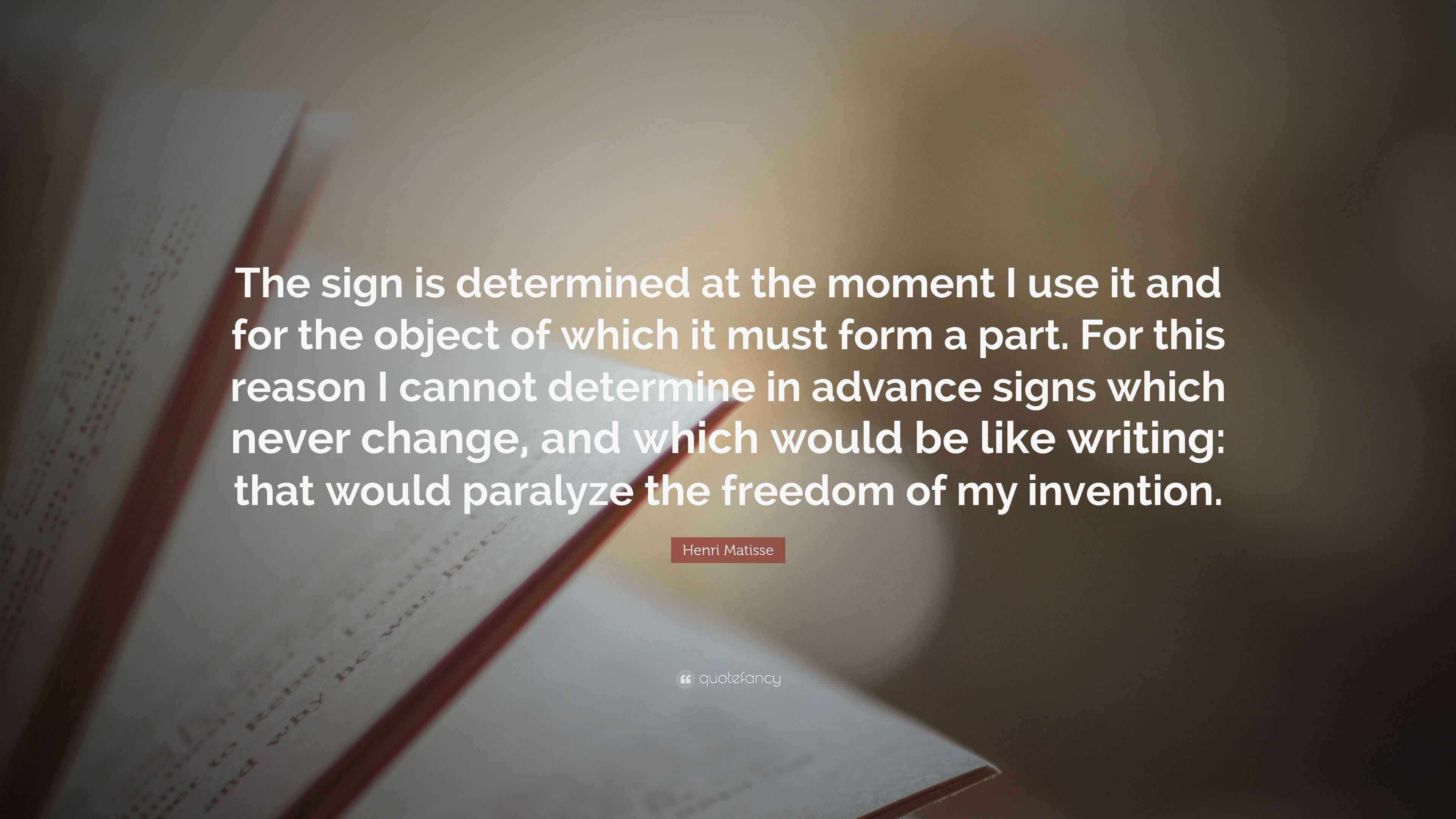 Henri Matisse Quote: “The sign is determined at the moment I use it and ...