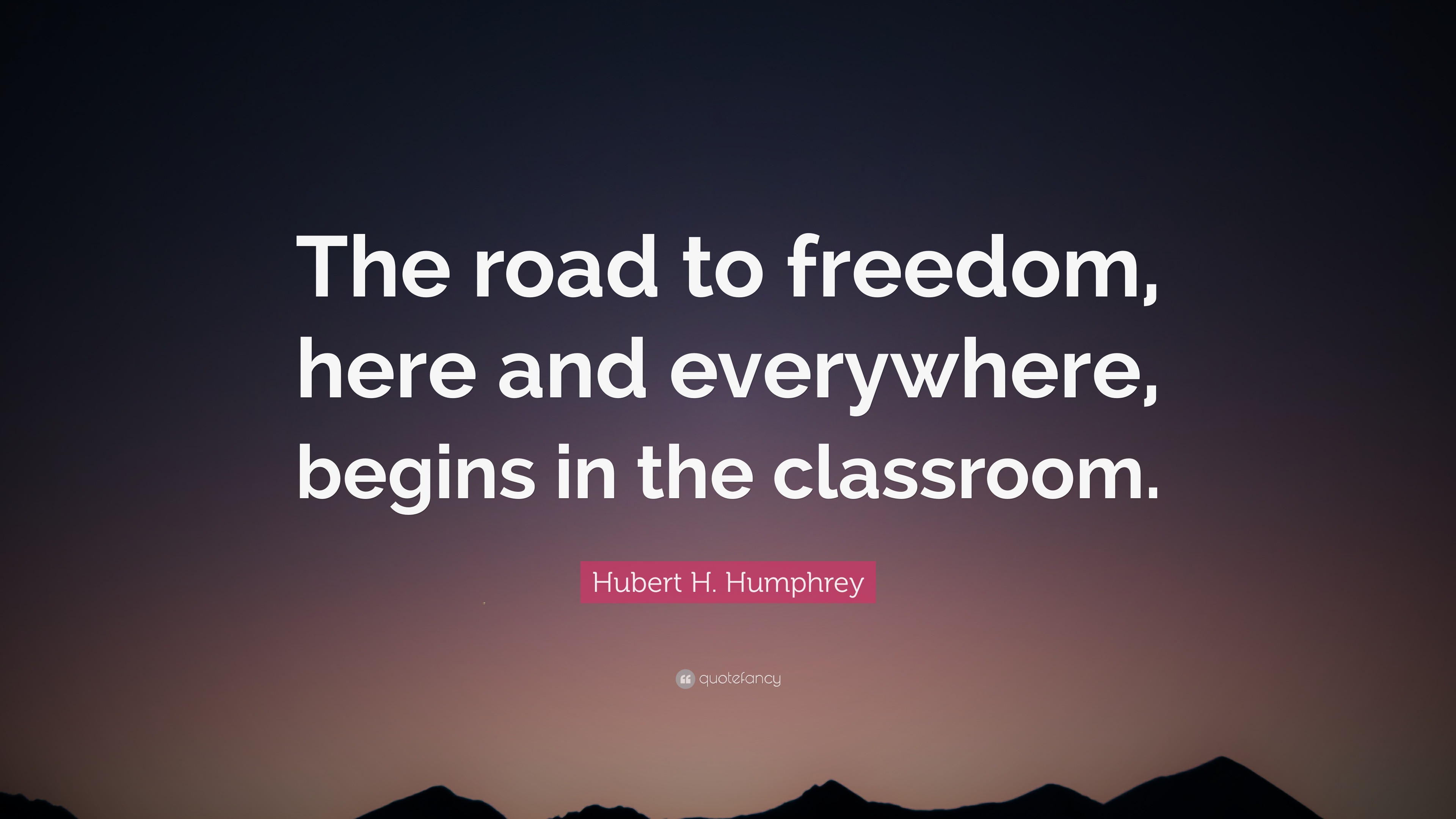 Hubert H. Humphrey Quote: “The road to freedom, here and everywhere ...