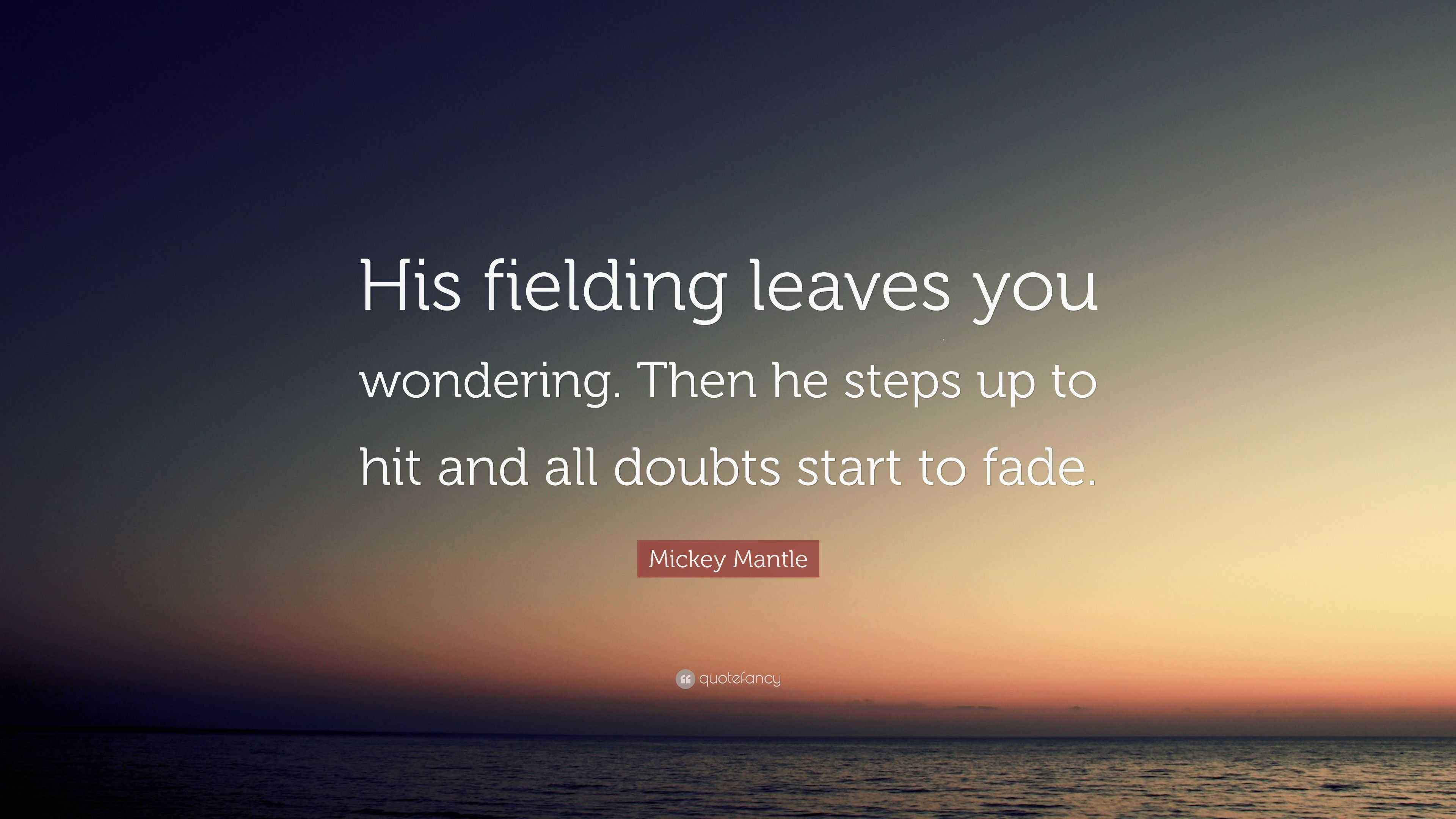 Mickey Mantle Quote: “His fielding leaves you wondering. Then he steps ...