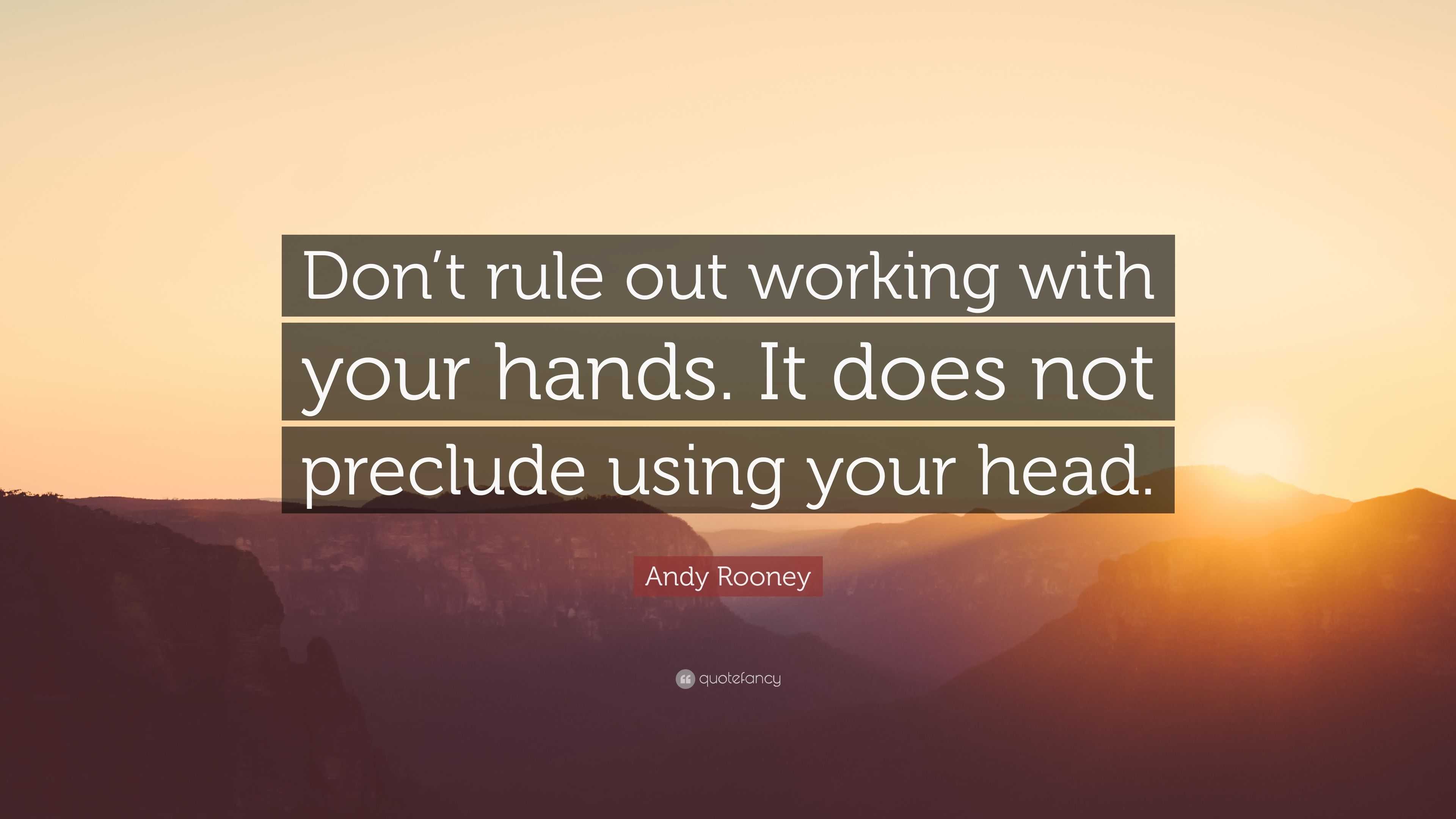 Andy Rooney Quote: “Don’t rule out working with your hands. It does not ...