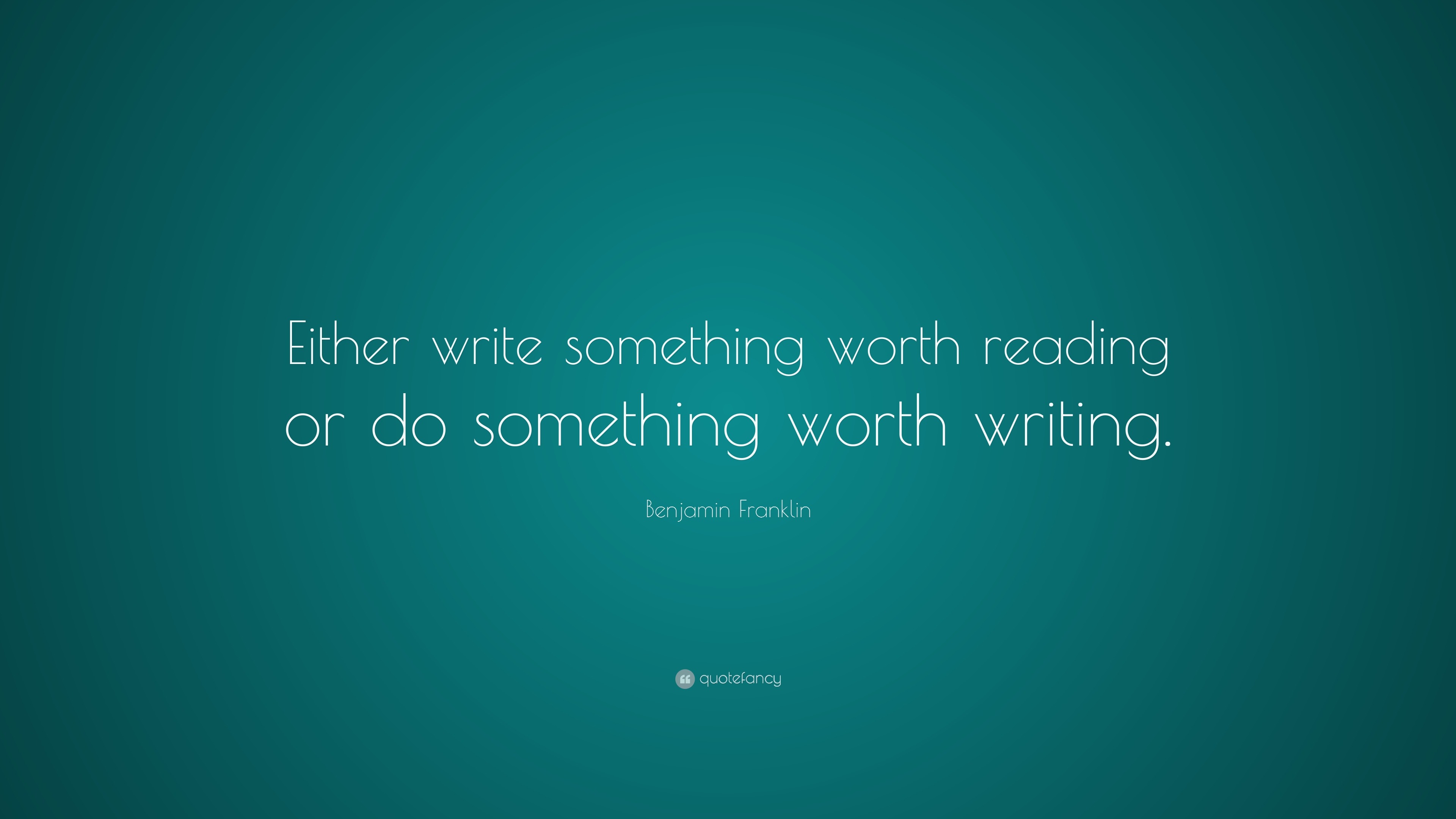 Benjamin Franklin Quote: “Either write something worth reading or do ...