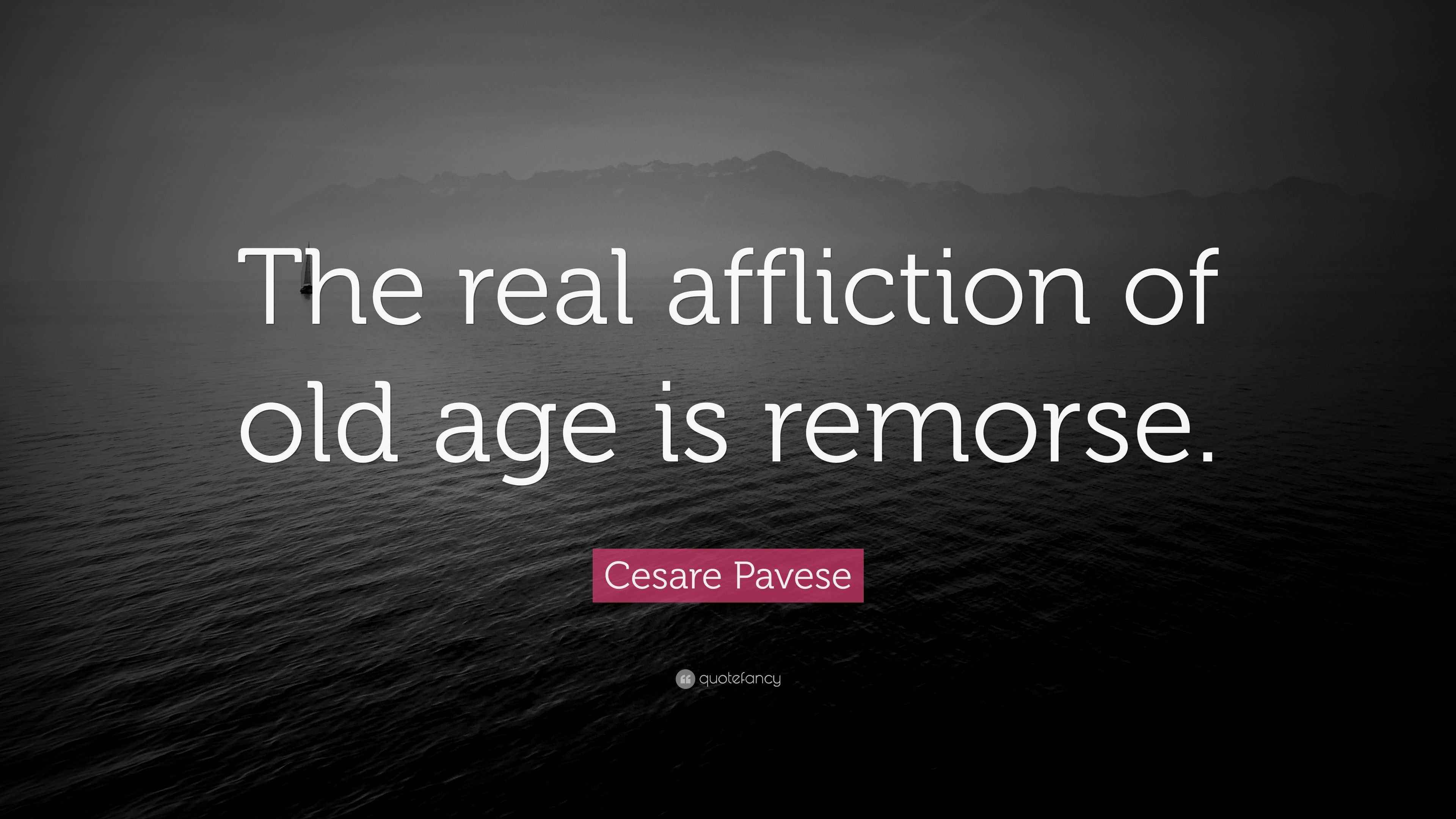 Cesare Pavese Quote: “The real affliction of old age is remorse.”