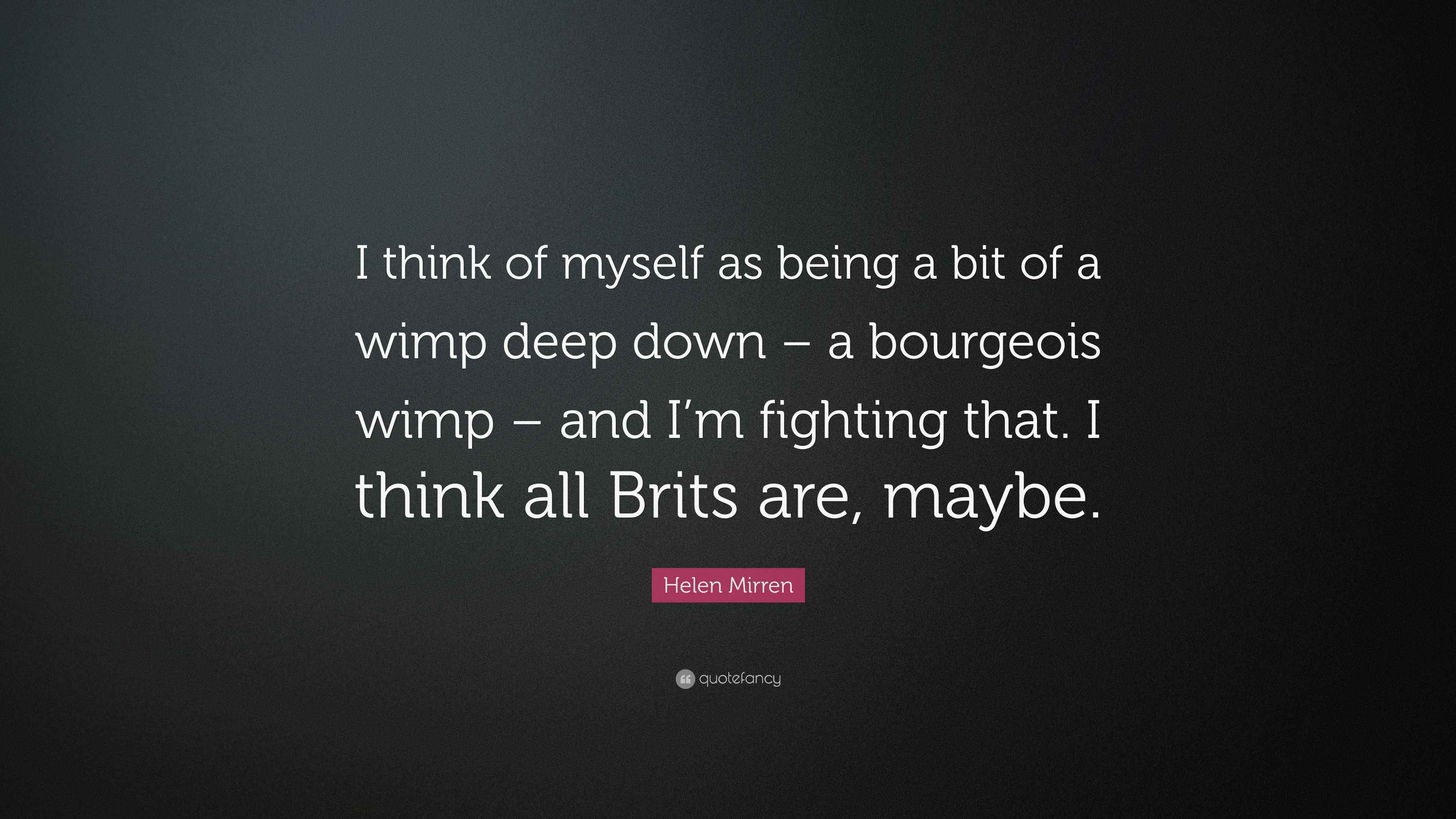 Helen Mirren Quote: “I think of myself as being a bit of a wimp deep ...
