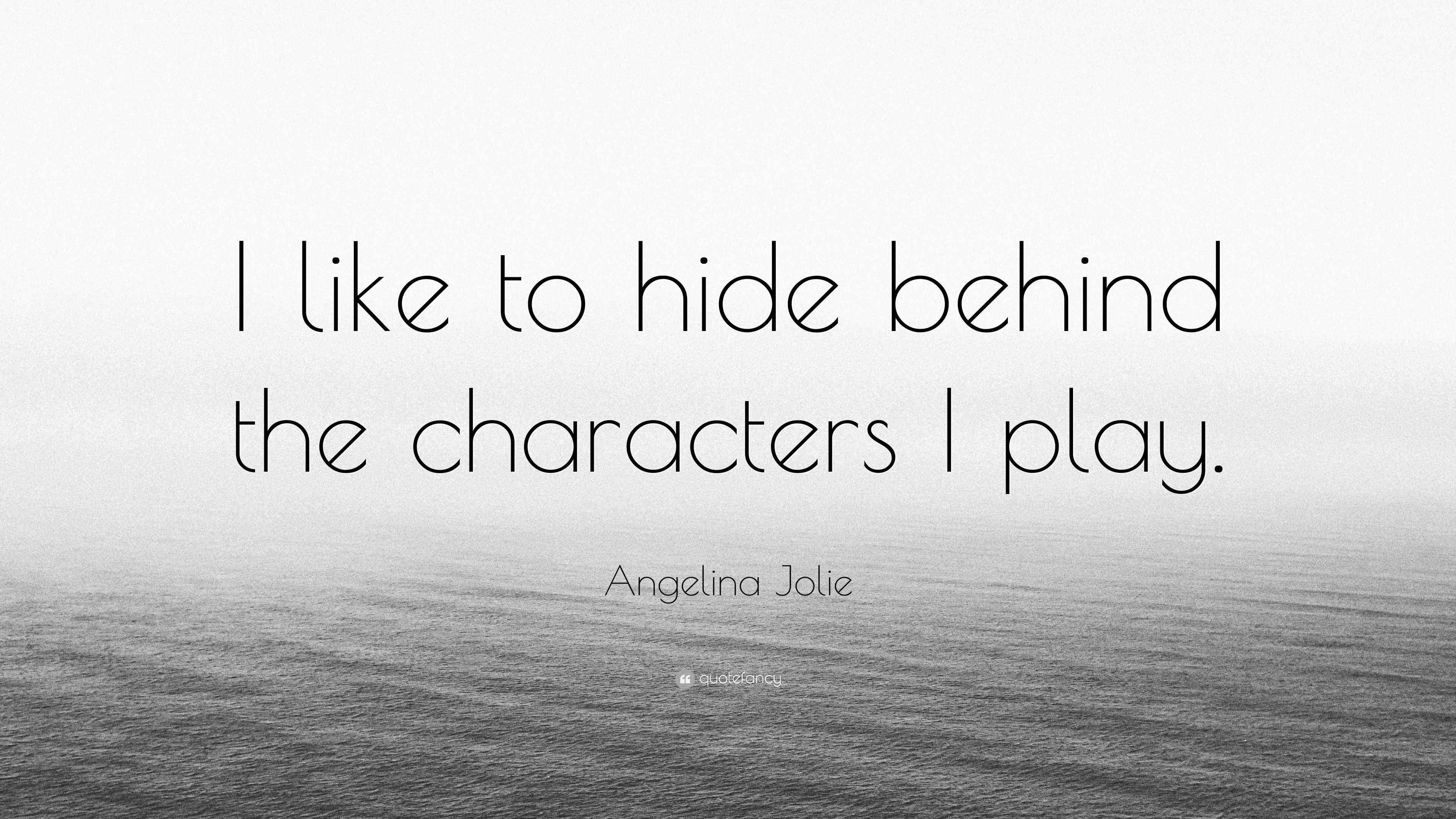 Angelina Jolie Quote: “I like to hide behind the characters I play.”