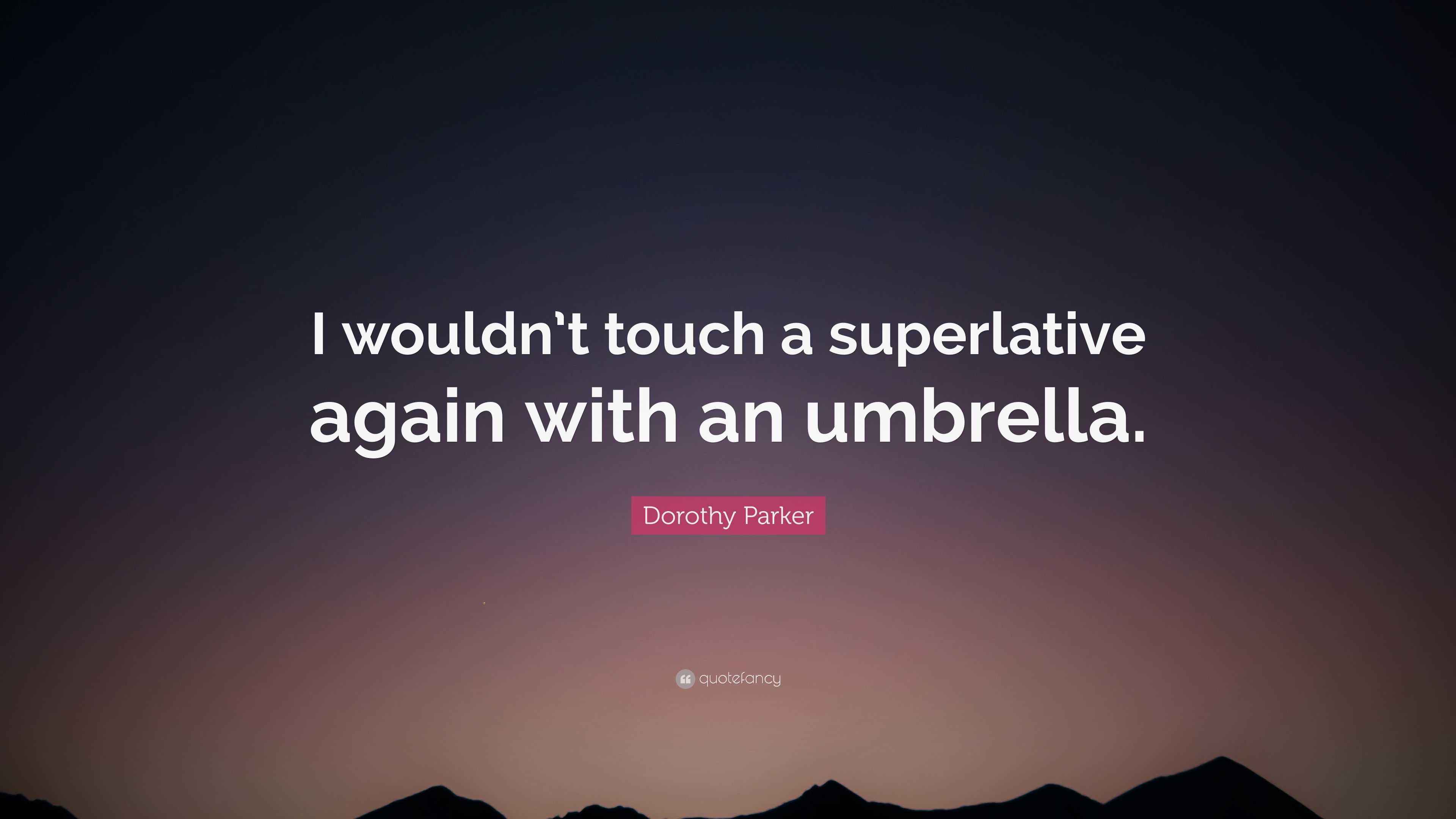 Dorothy Parker Quote: “I wouldn’t touch a superlative again with an ...