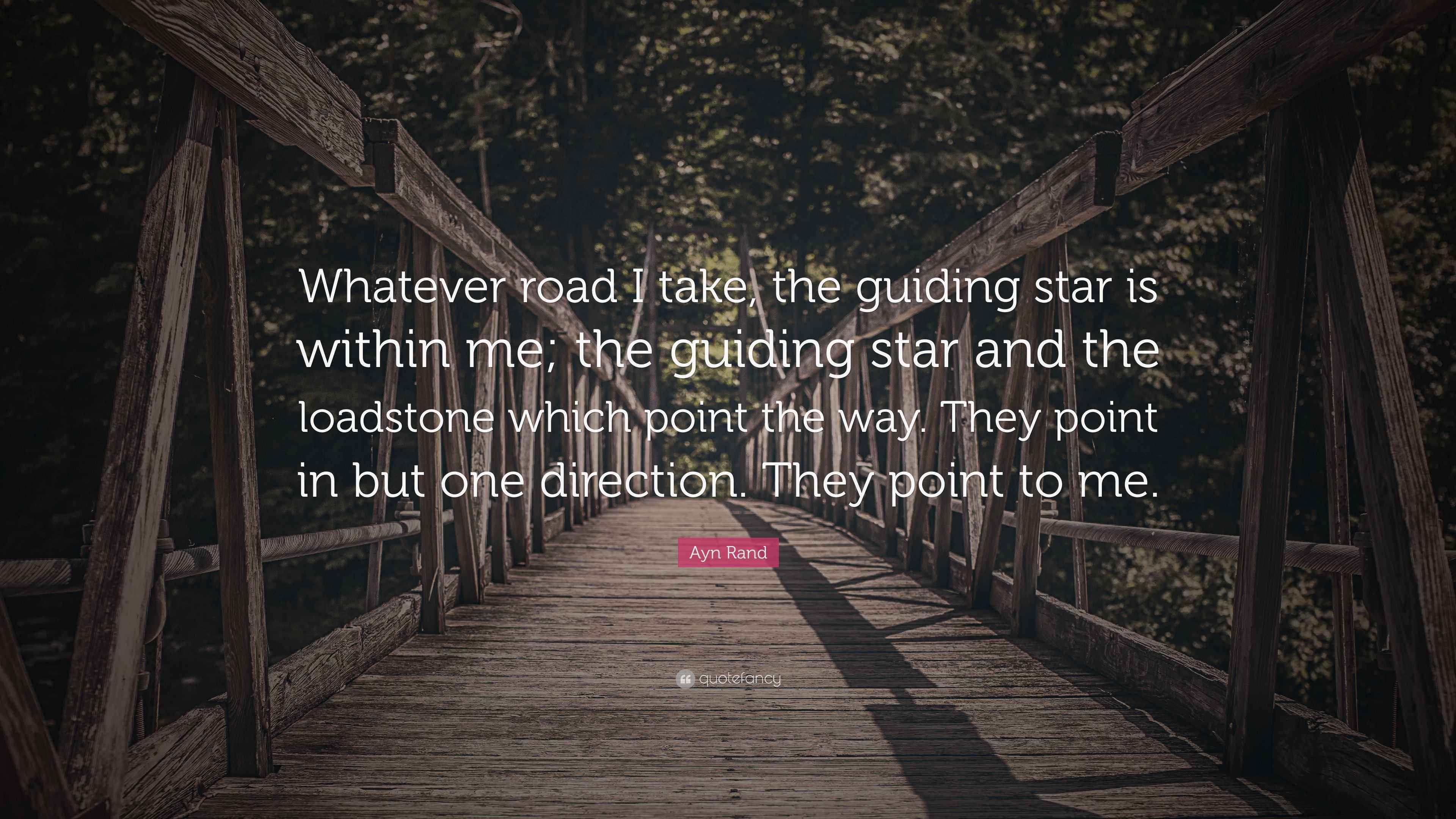 Ayn Rand Quote: “Whatever road I take, the guiding star is within me ...
