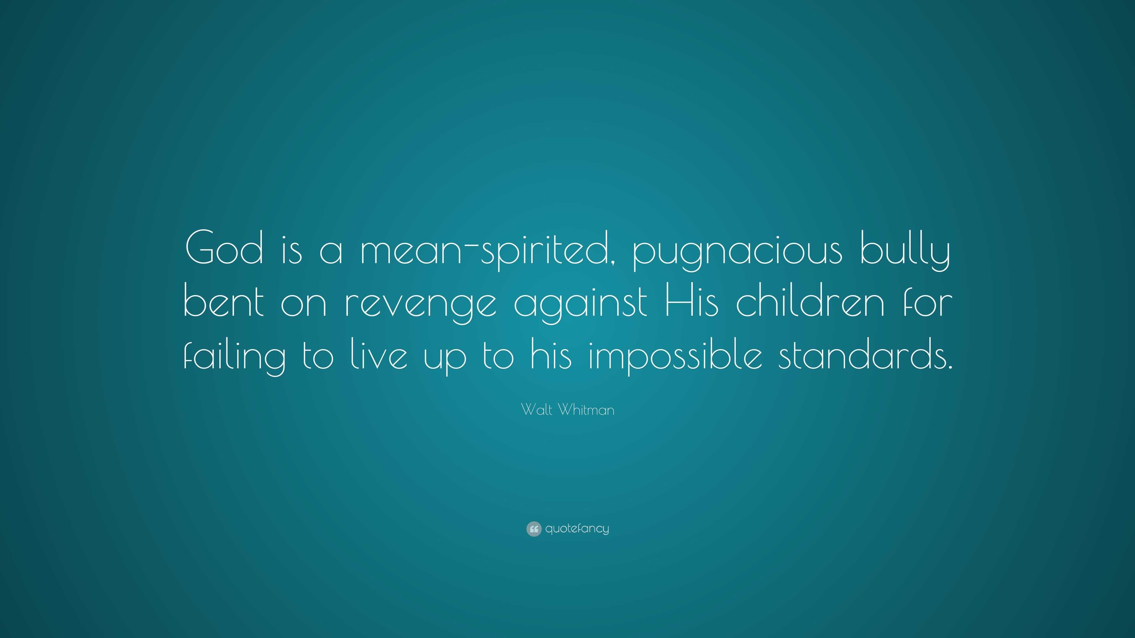 Walt Whitman Quote: “God is a mean-spirited, pugnacious bully bent on ...