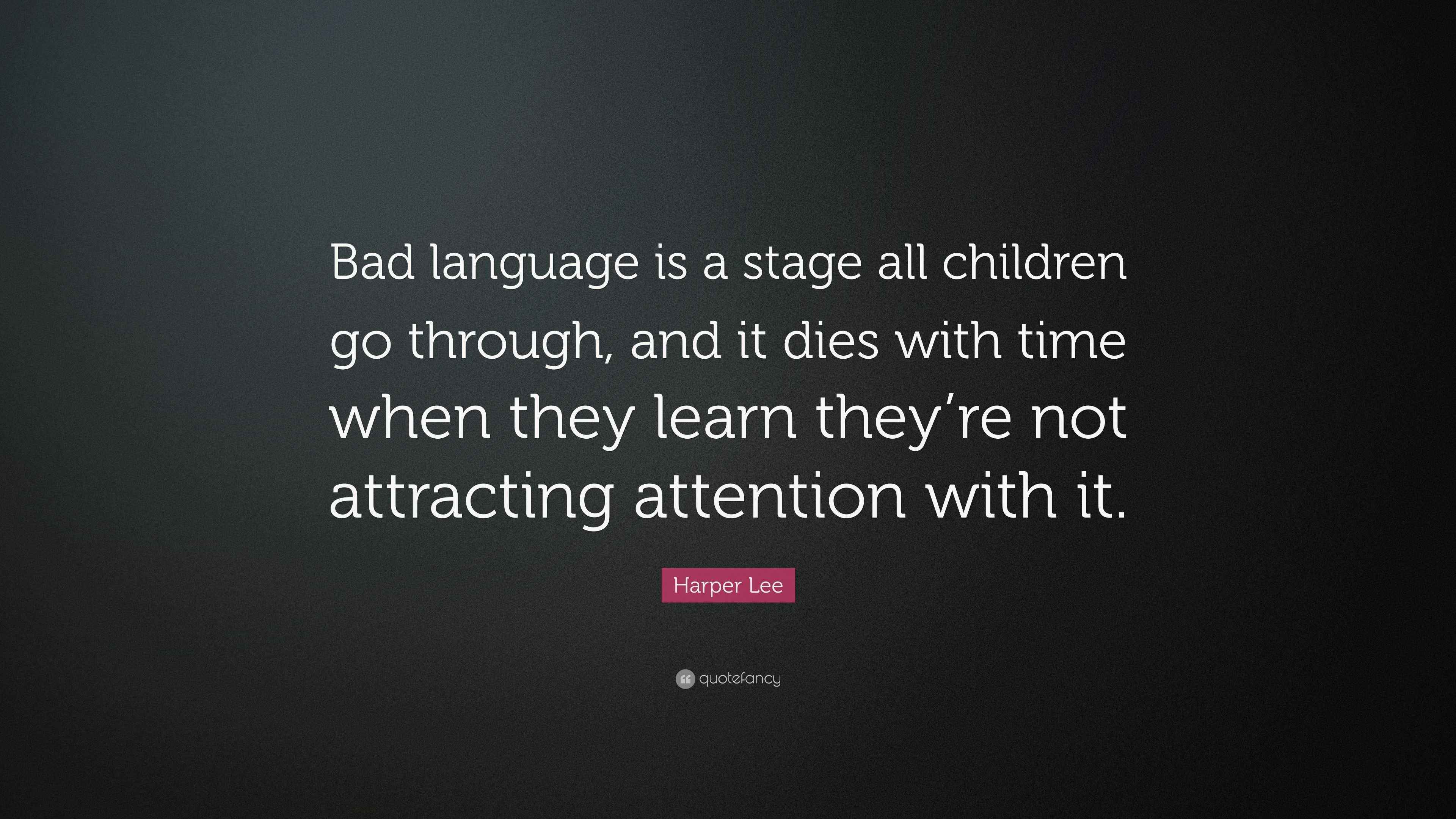 Harper Lee Quote: “Bad language is a stage all children go through, and ...