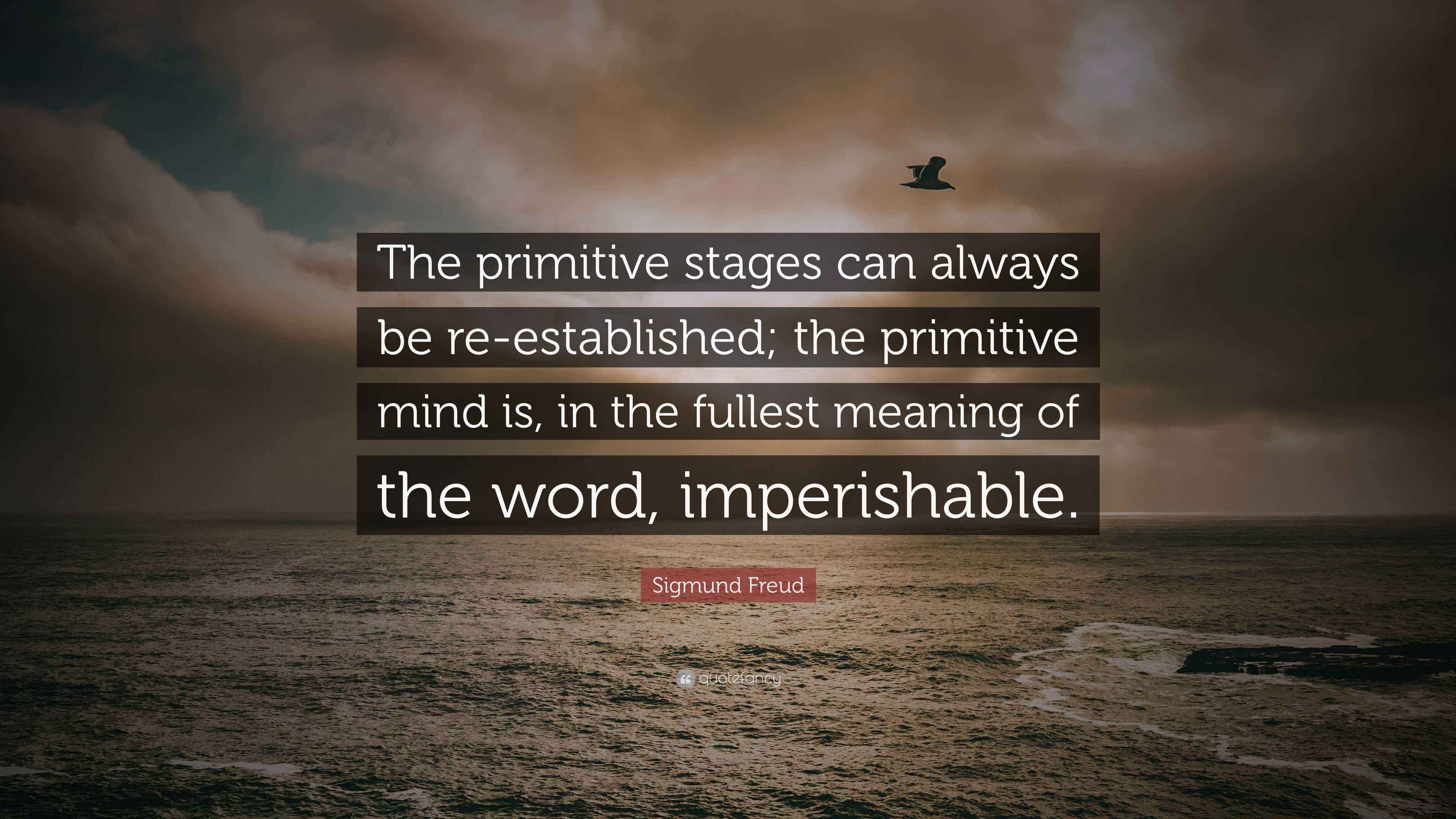 Sigmund Freud Quote: “The primitive stages can always be re-established ...