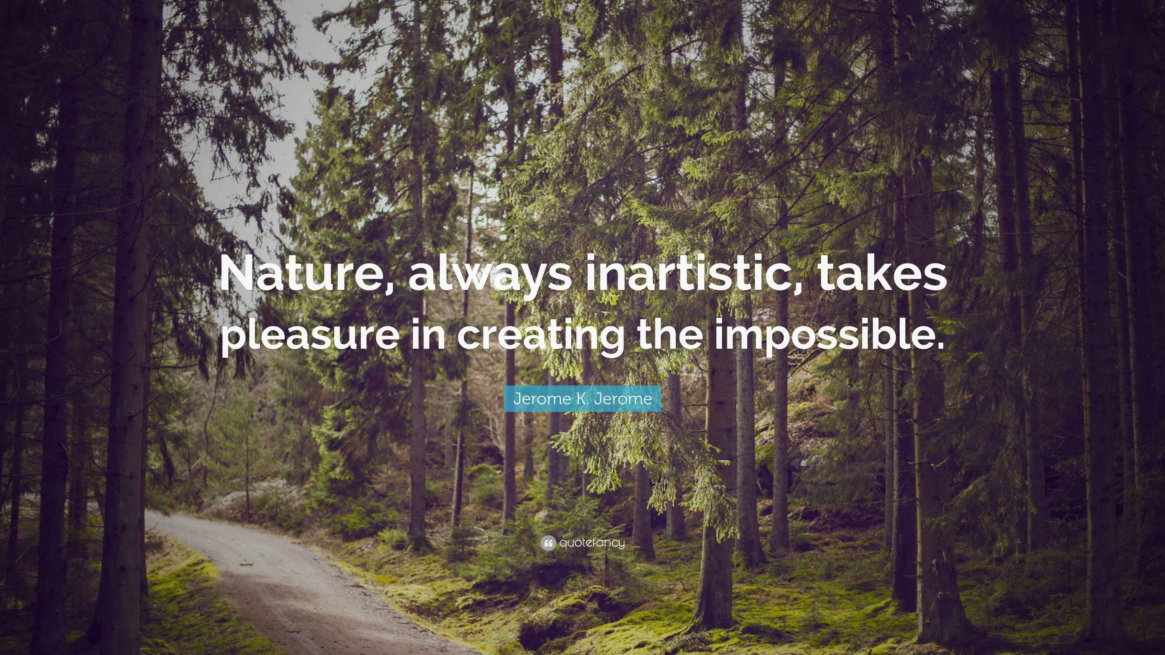 Jerome K. Jerome Quote: “Nature, always inartistic, takes pleasure in ...