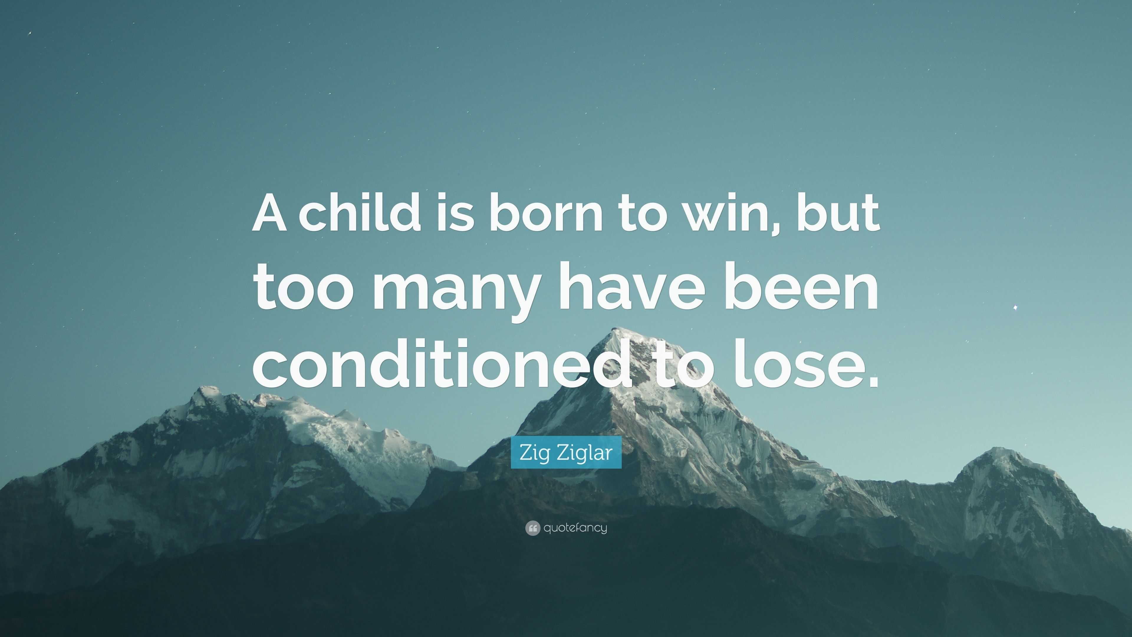 Zig Ziglar Quote: “A child is born to win, but too many have been ...