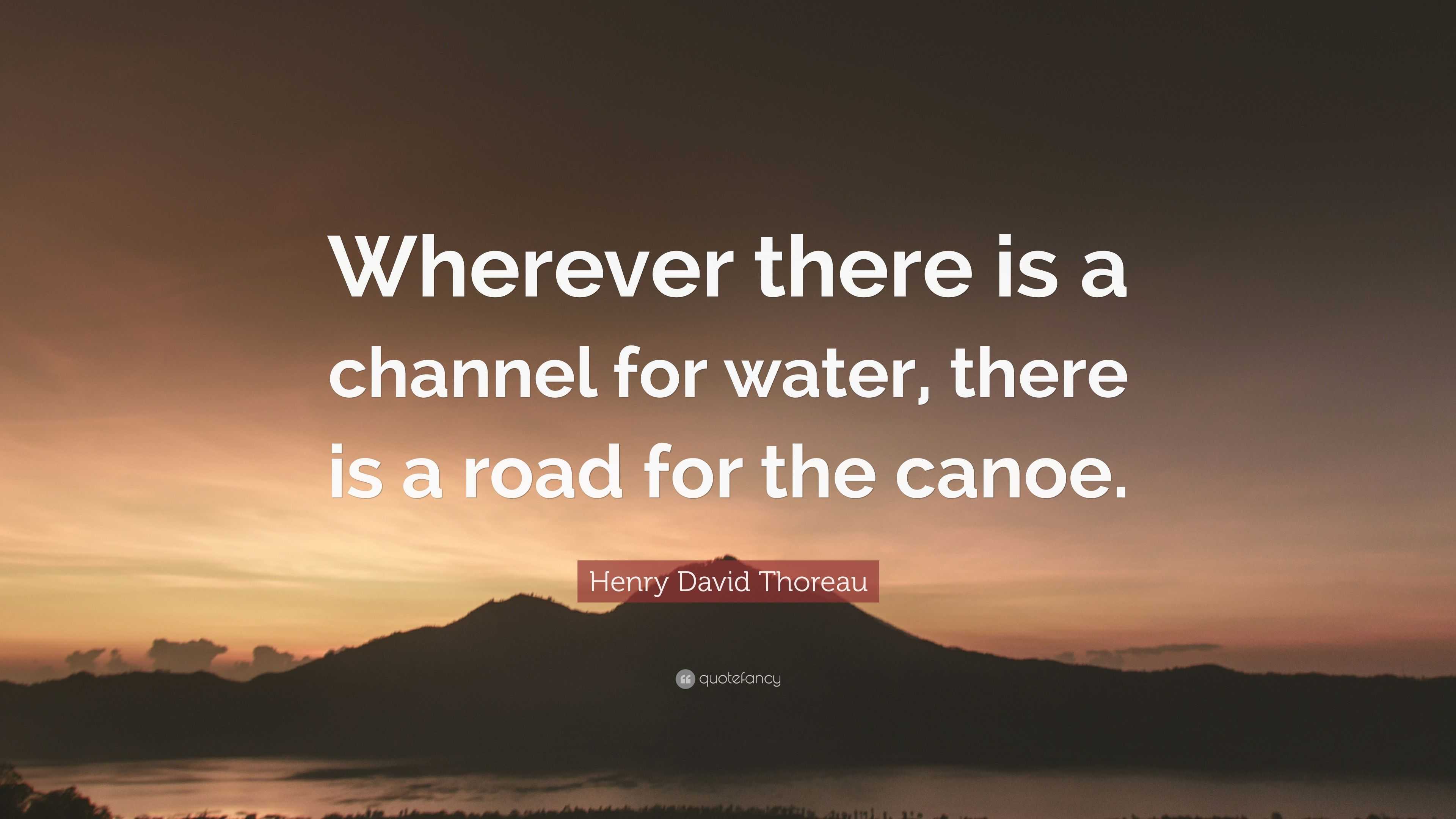 Henry David Thoreau Quote: “Wherever there is a channel for water ...