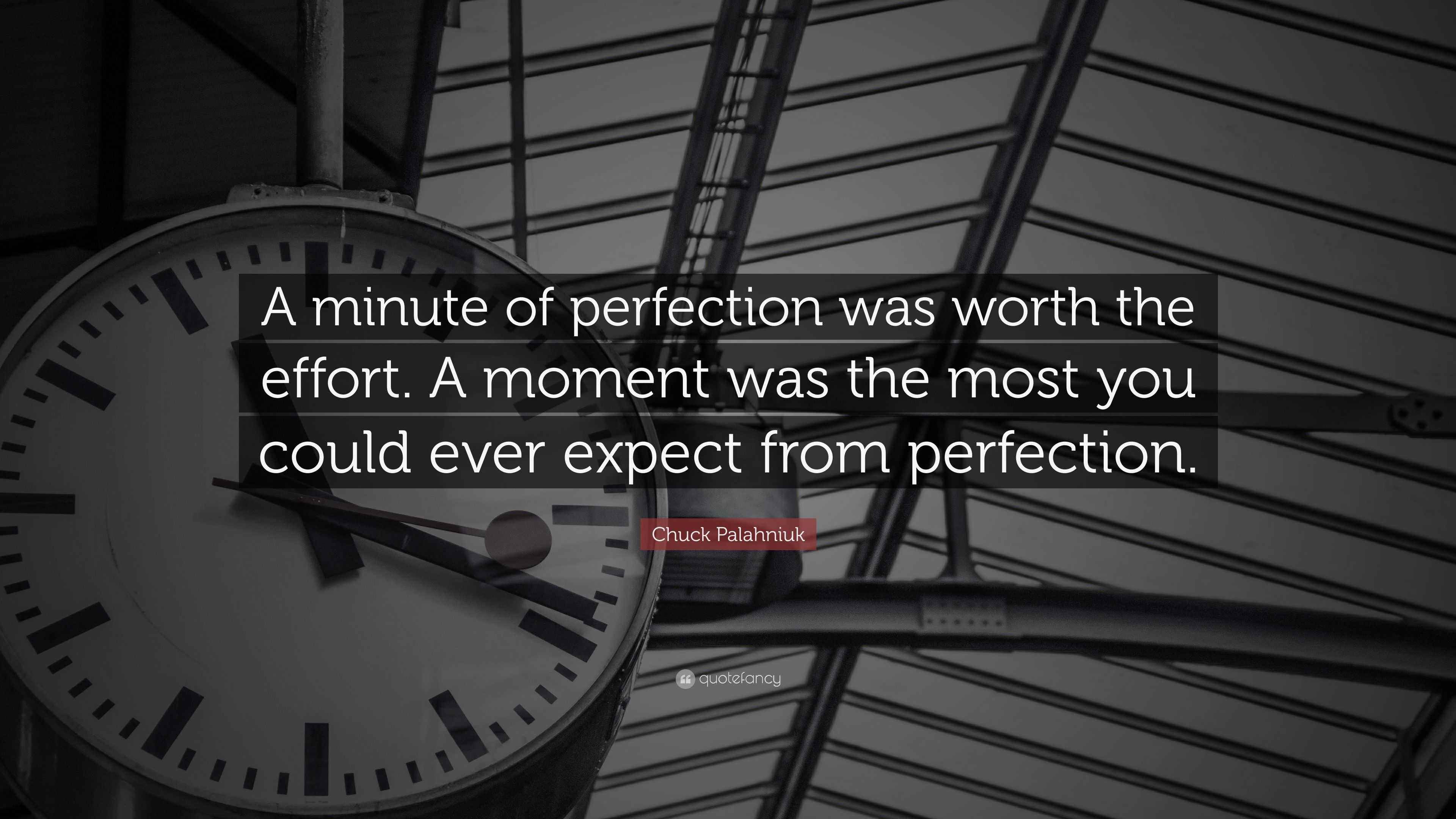 Chuck Palahniuk Quote: “A minute of perfection was worth the effort. A ...