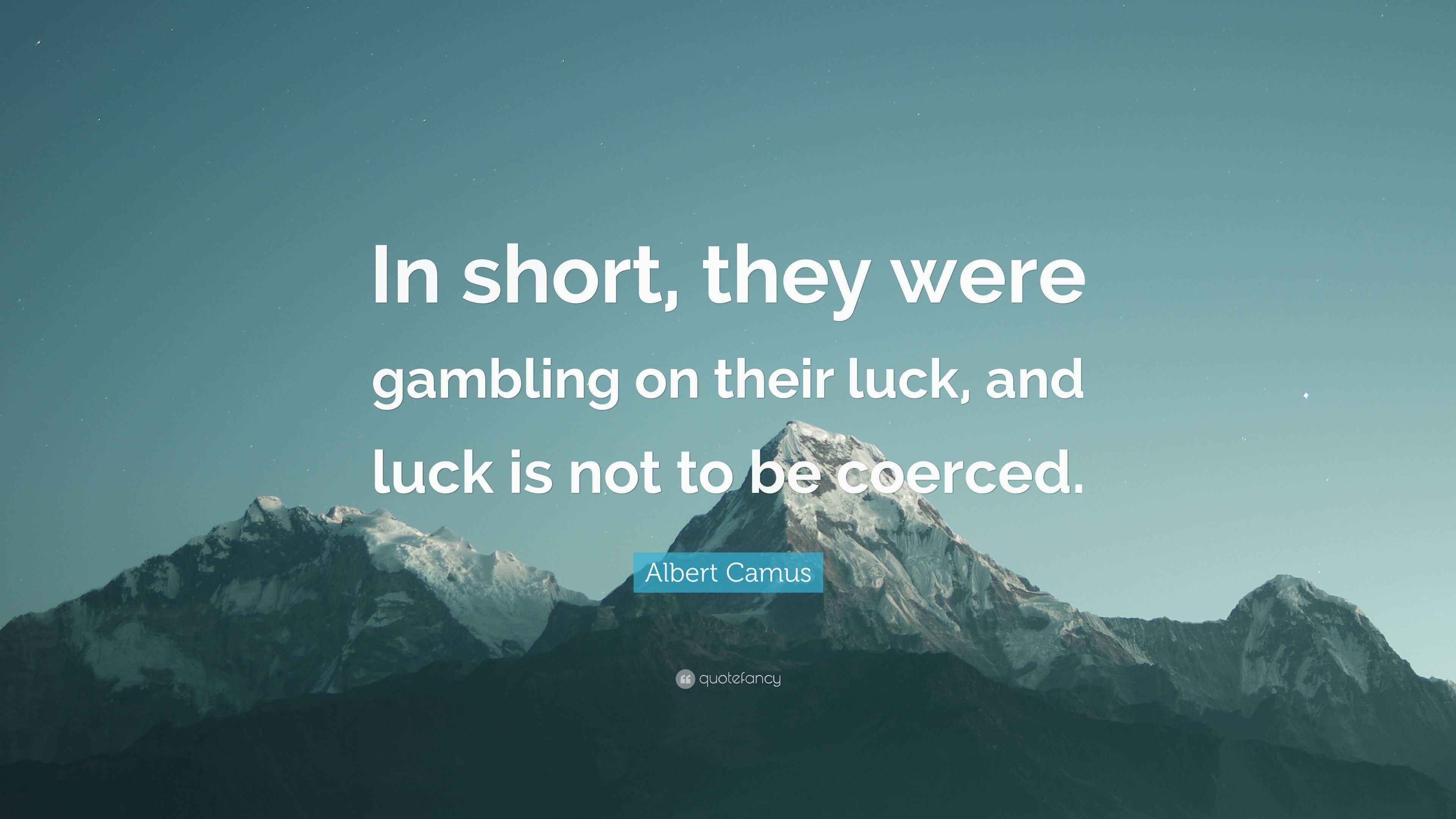 Albert Camus Quote: “In short, they were gambling on their luck, and ...