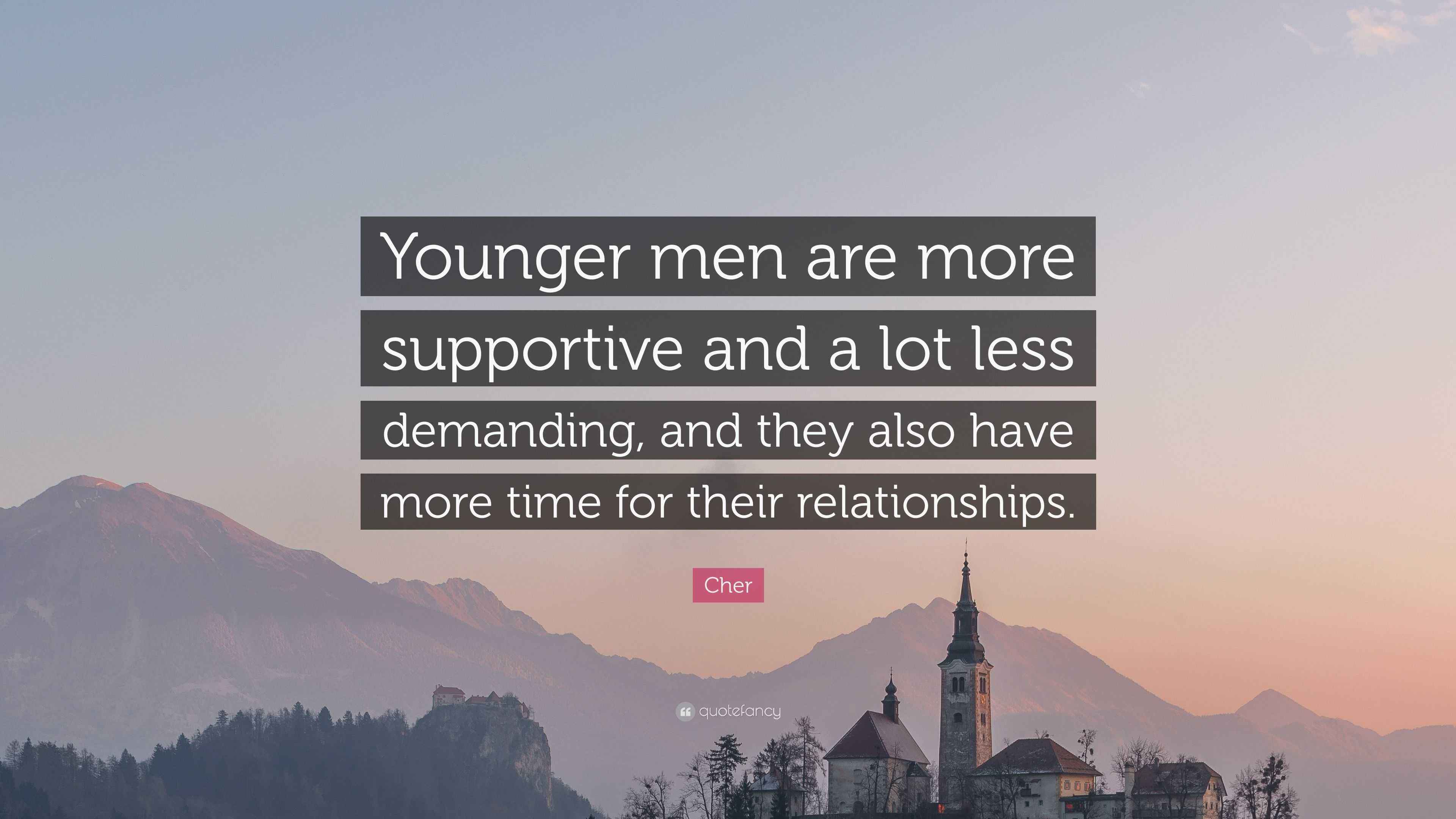 Cher Quote: “Younger men are more supportive and a lot less demanding ...