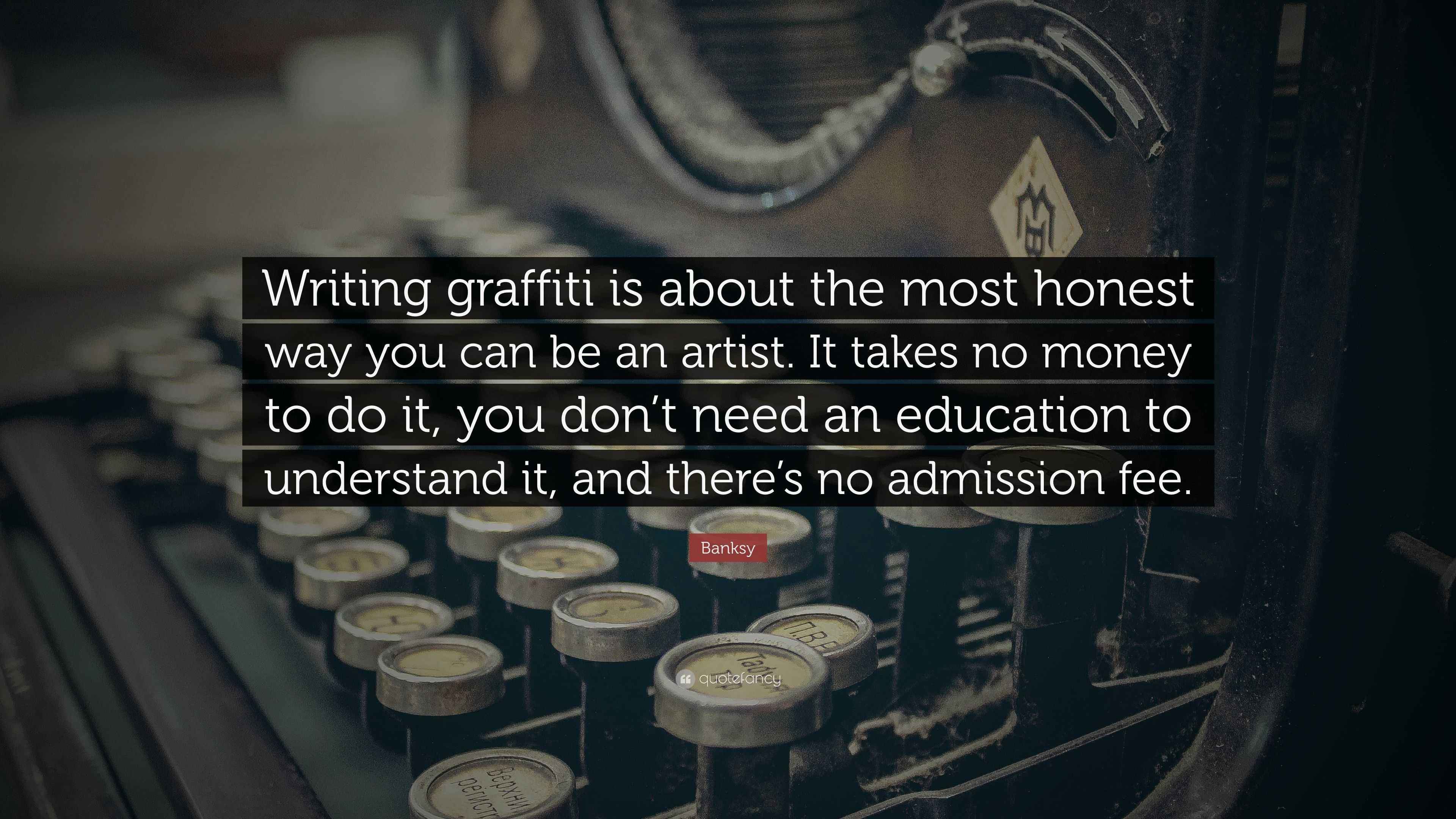 Banksy Quote: “Writing graffiti is about the most honest way you can be ...